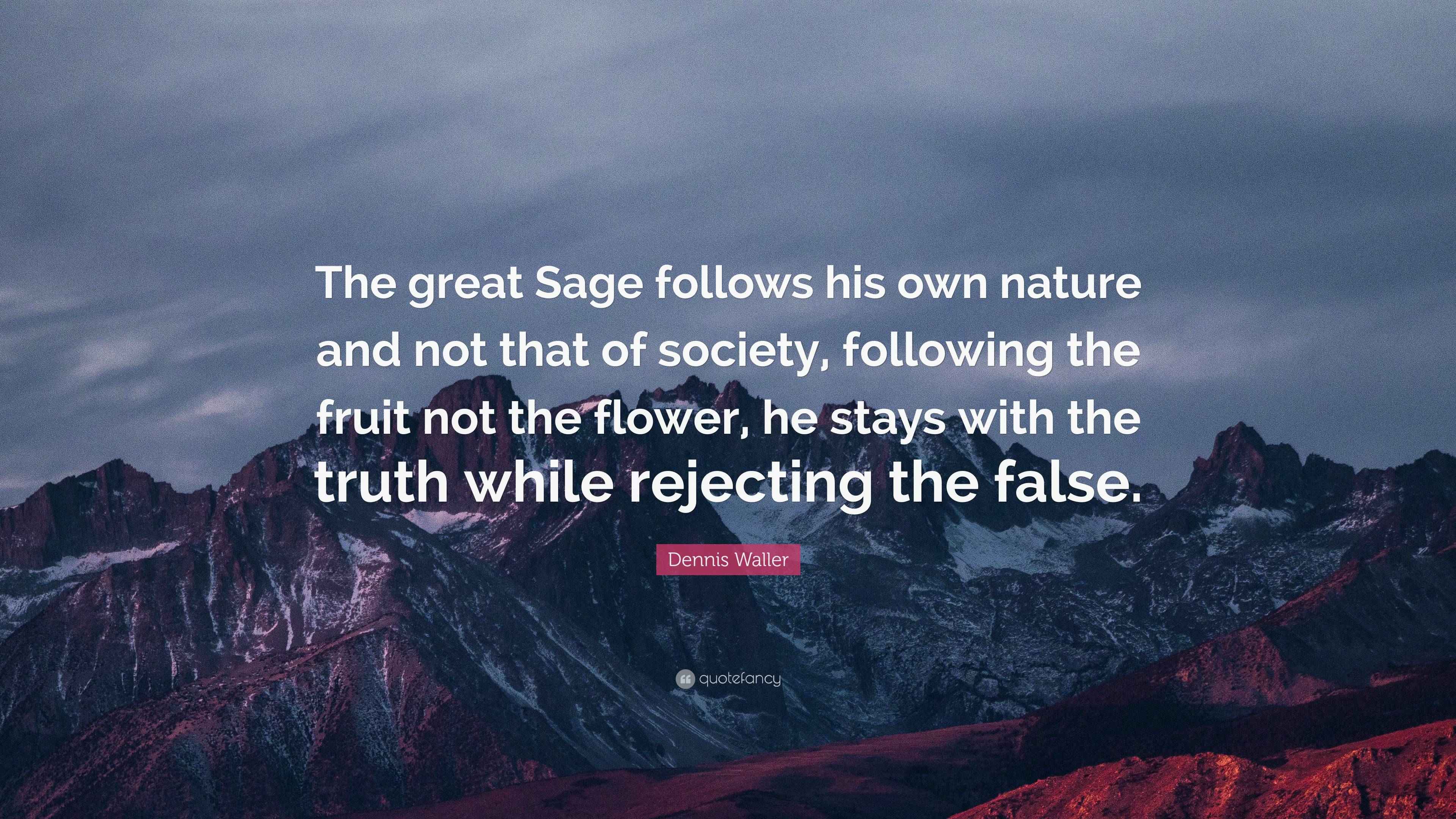 Dennis Waller Quote: “The great Sage follows his own nature and not ...