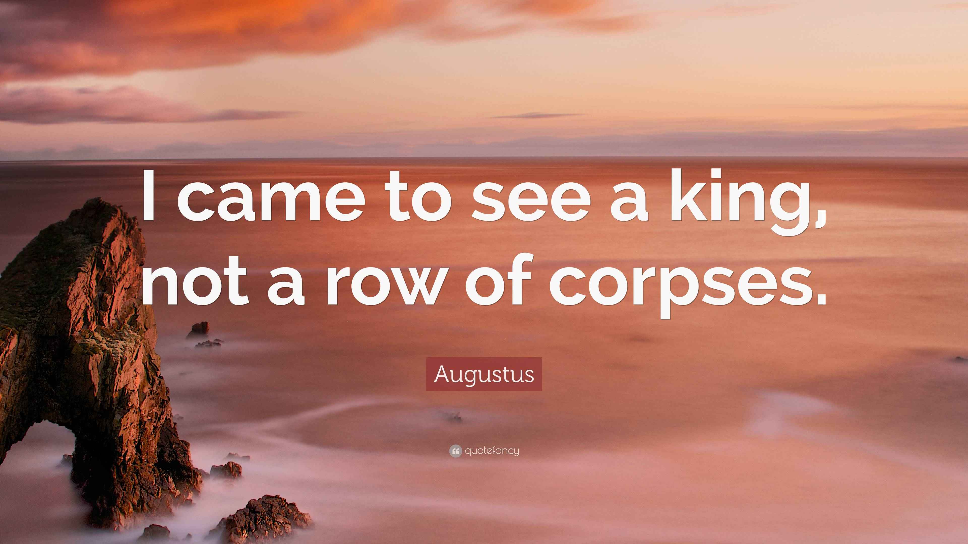 Augustus Quote: “I came to see a king, not a row of corpses.”