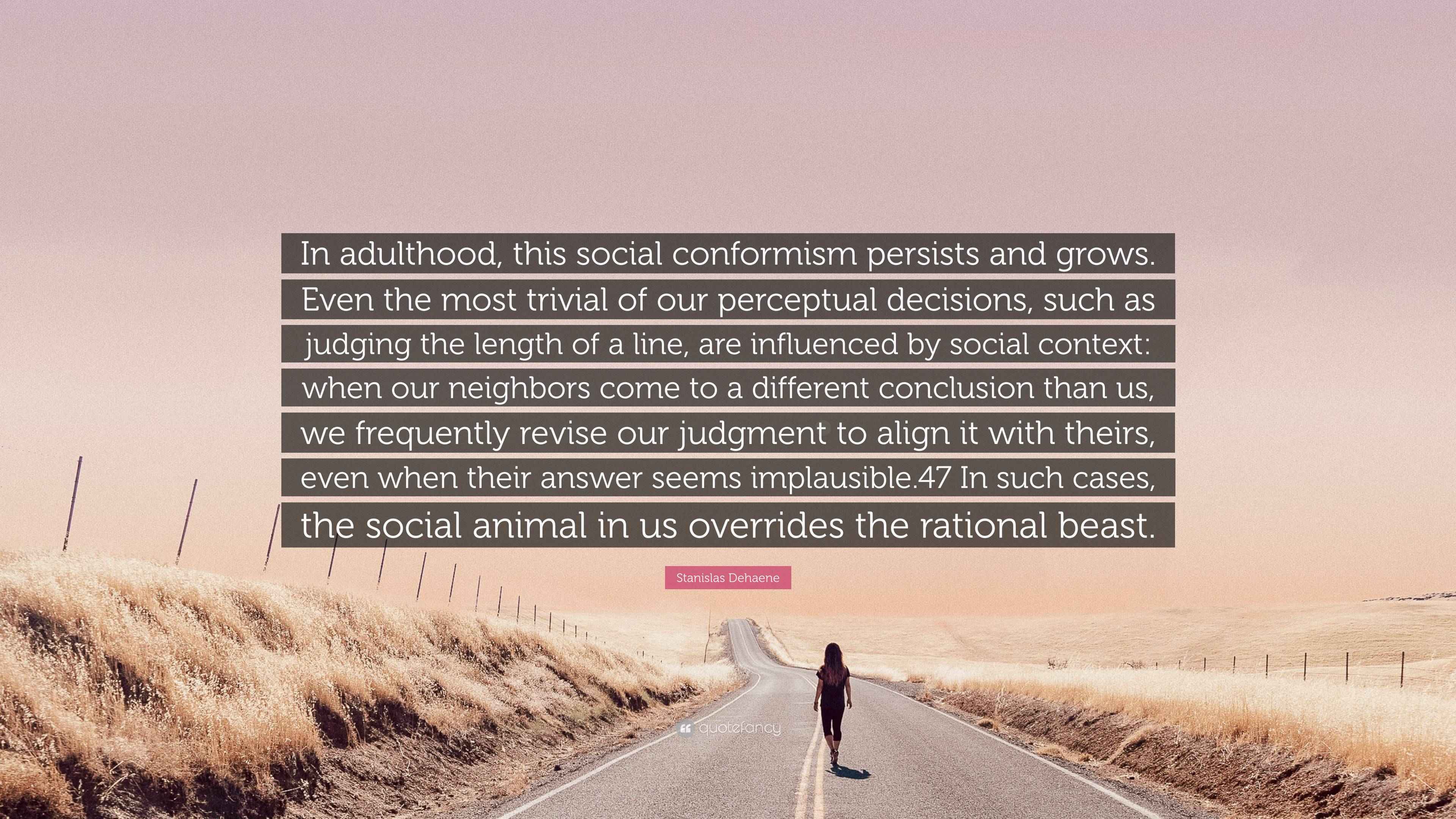Stanislas Dehaene Quote: “In adulthood, this social conformism persists ...