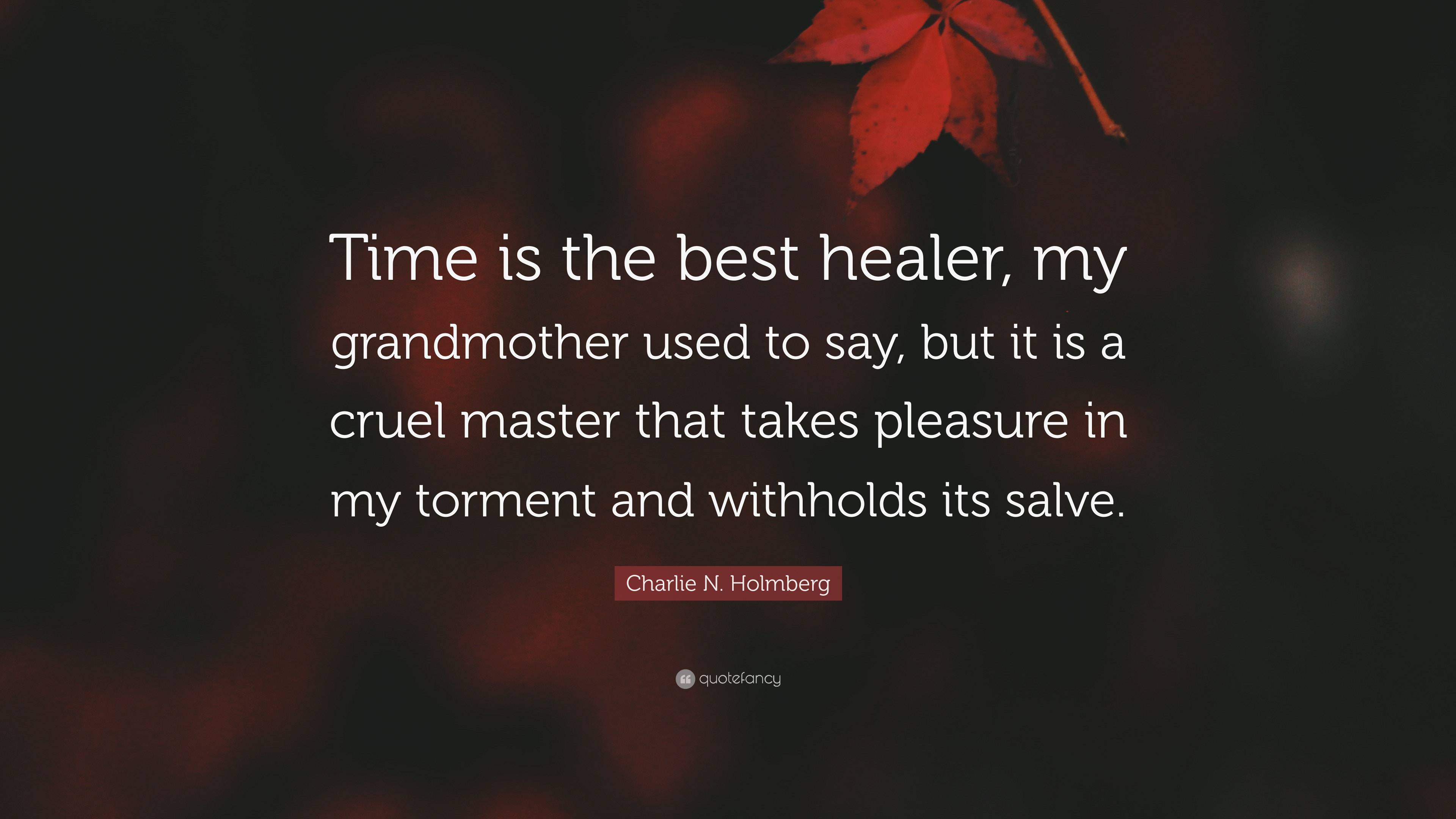 Charlie N. Holmberg Quote: “Time is the best healer, my grandmother ...