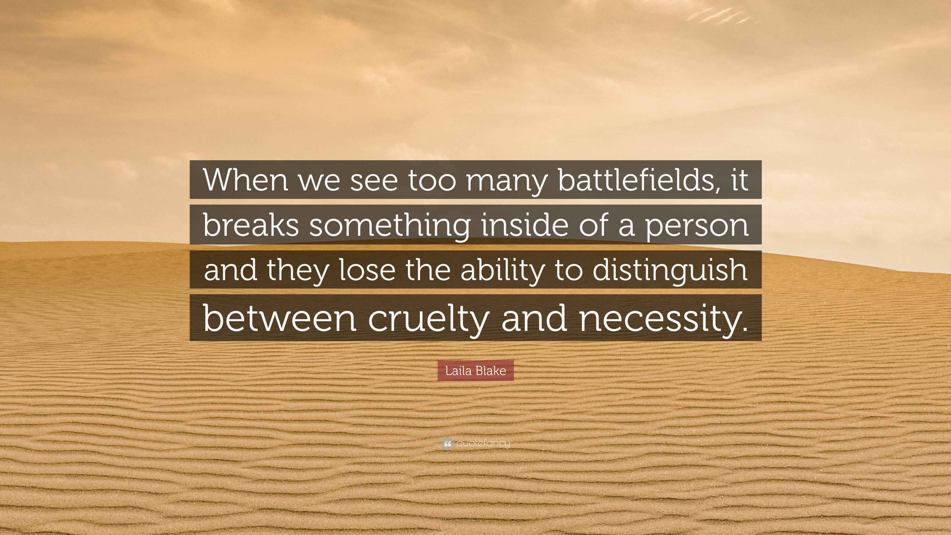 Laila Blake Quote: “When we see too many battlefields, it breaks ...