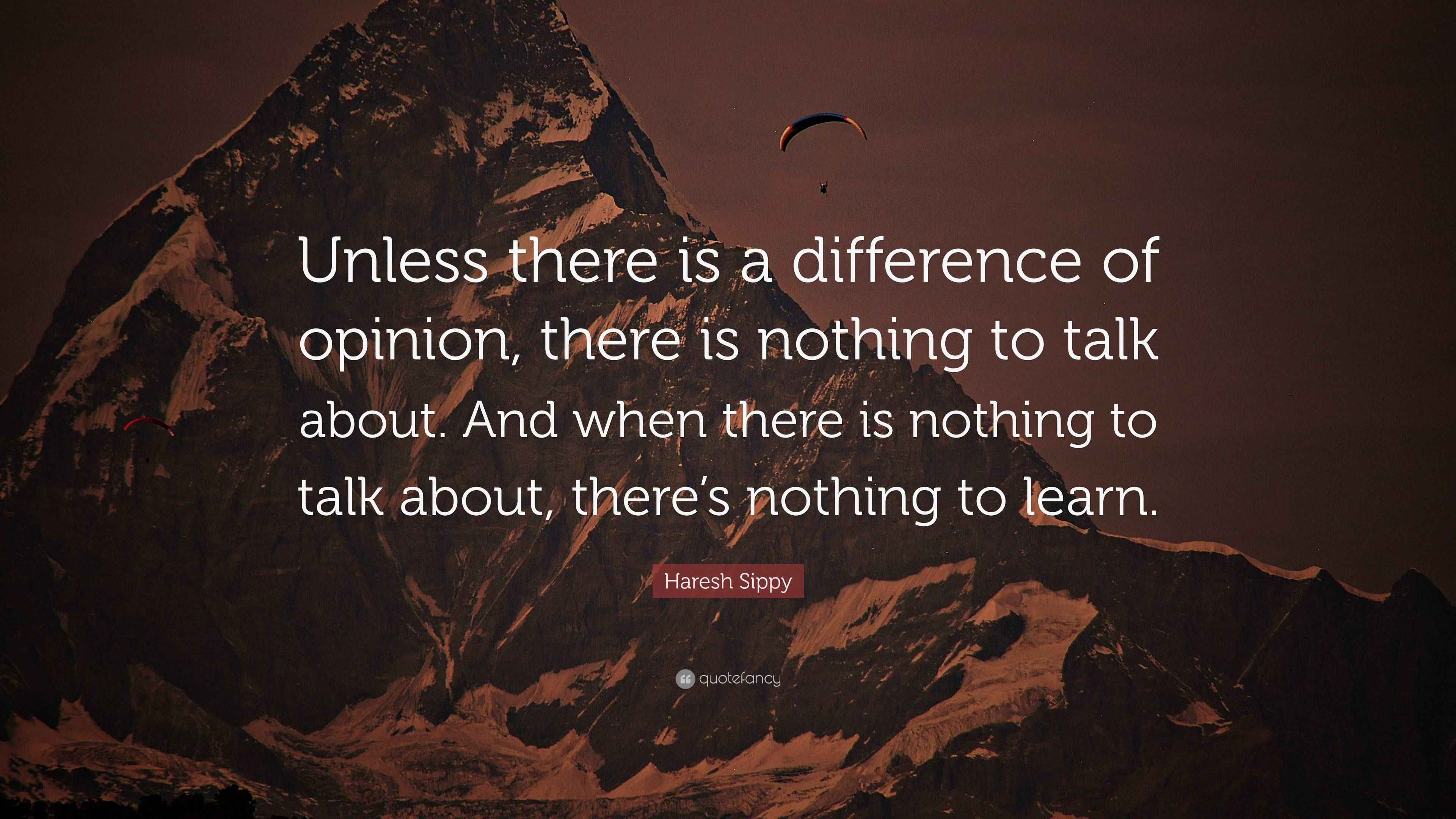 Haresh Sippy Quote: “Unless there is a difference of opinion, there is ...