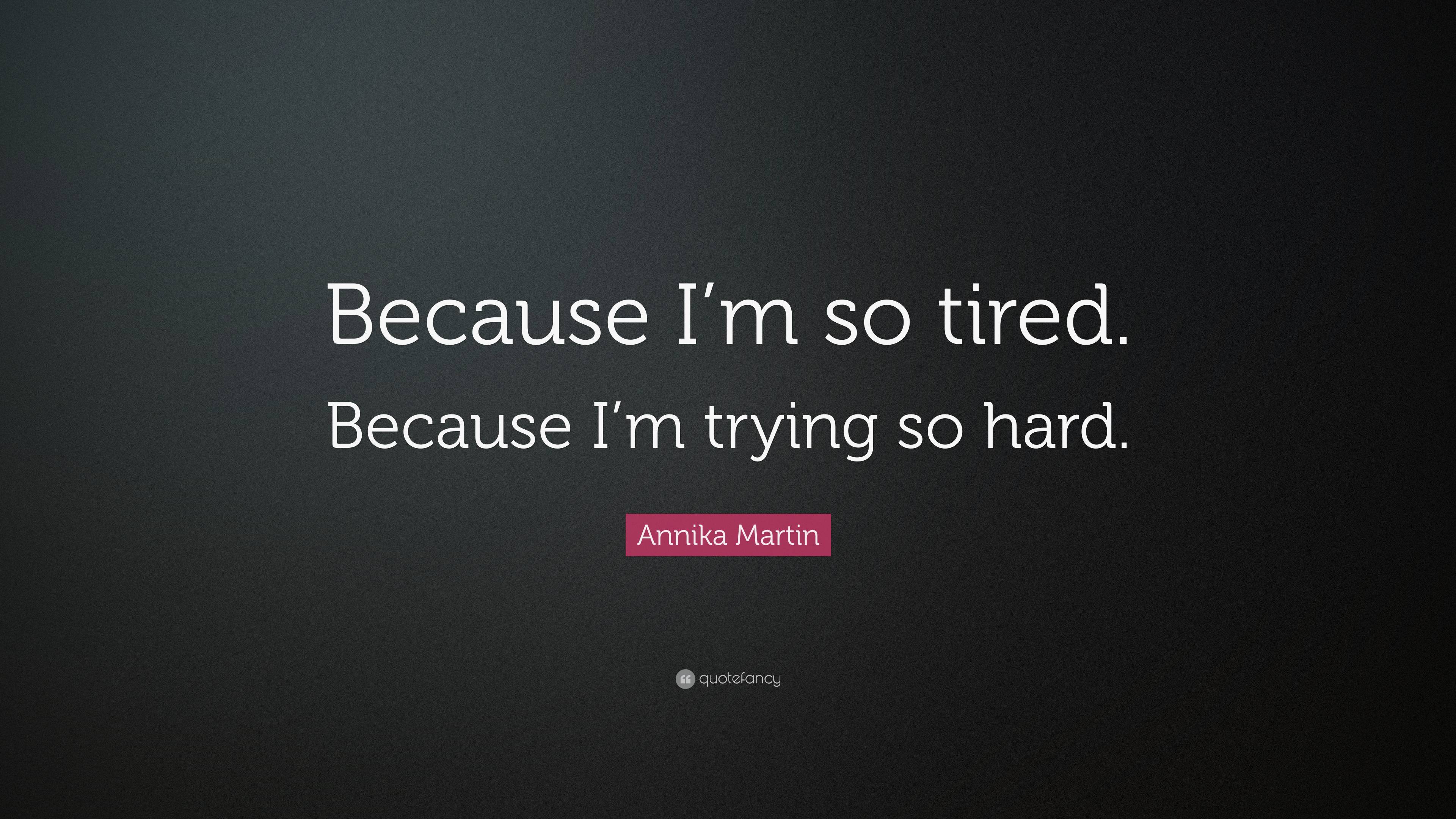 Annika Martin Quote: “Because I’m so tired. Because I’m trying so hard.”