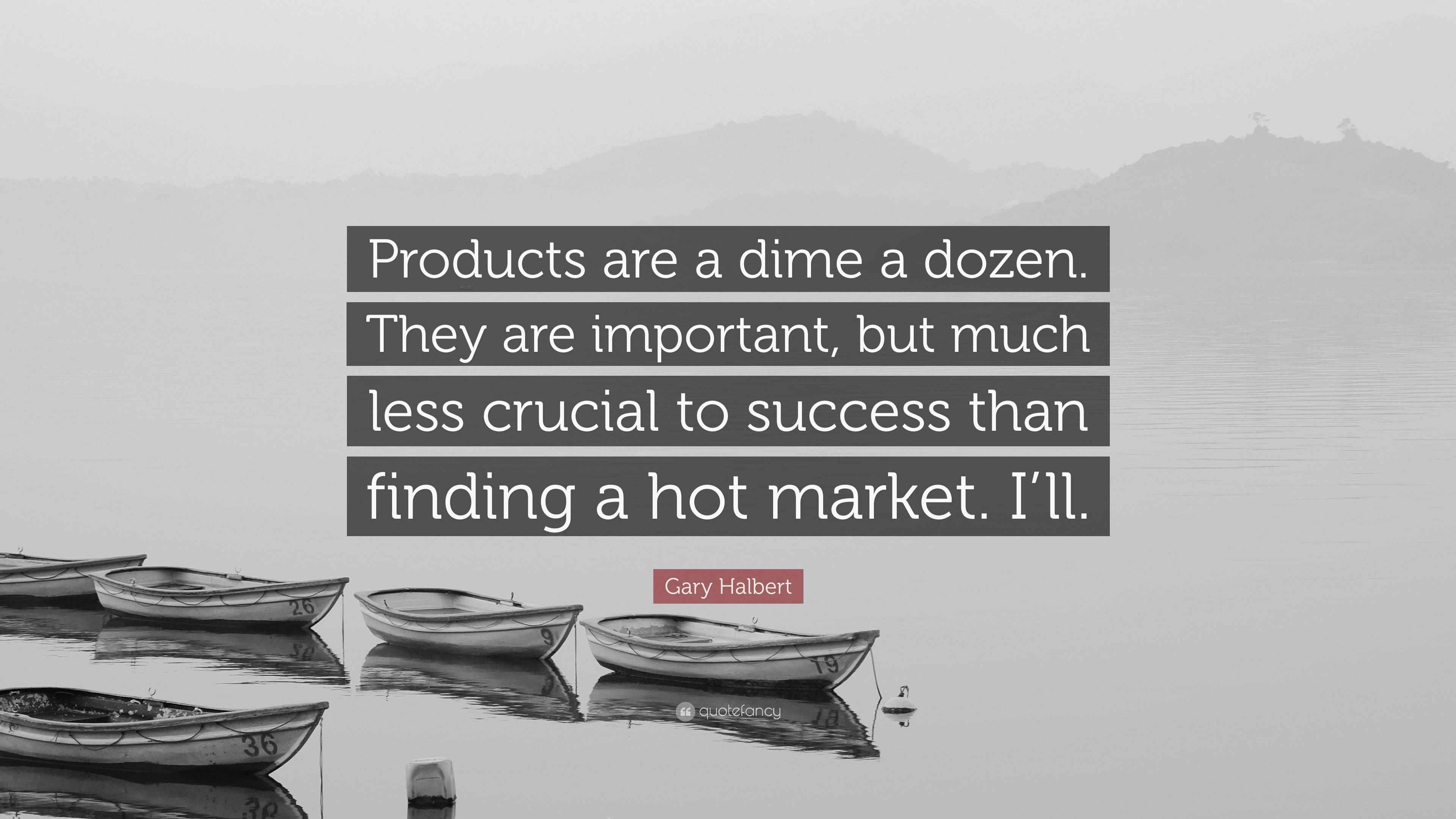 Gary Halbert Quote: “Products are a dime a dozen. They are important ...