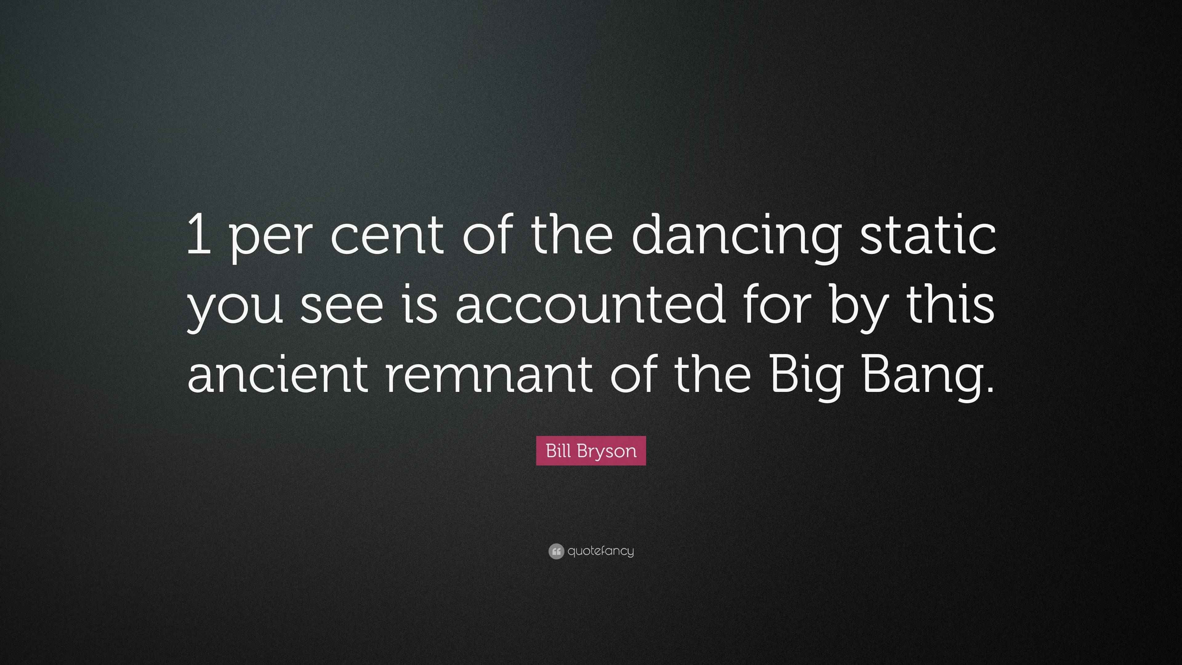 Bill Bryson Quote: “1 per cent of the dancing static you see is ...