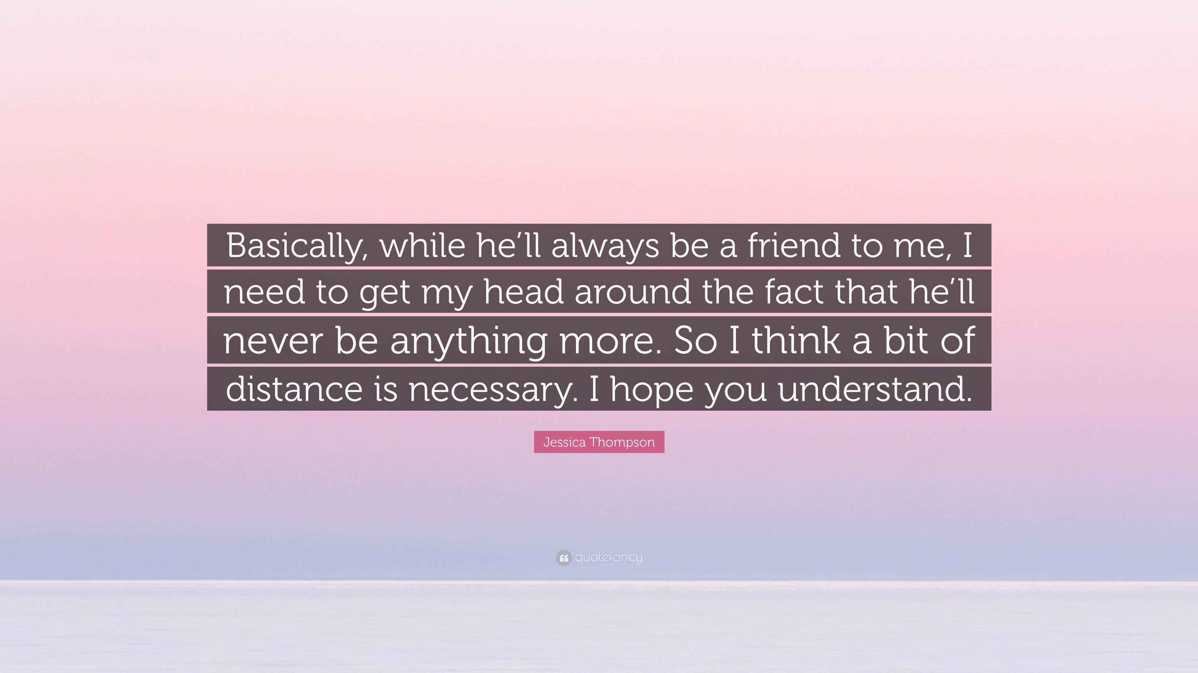 Jessica Thompson Quote: “Basically, while he’ll always be a friend to ...