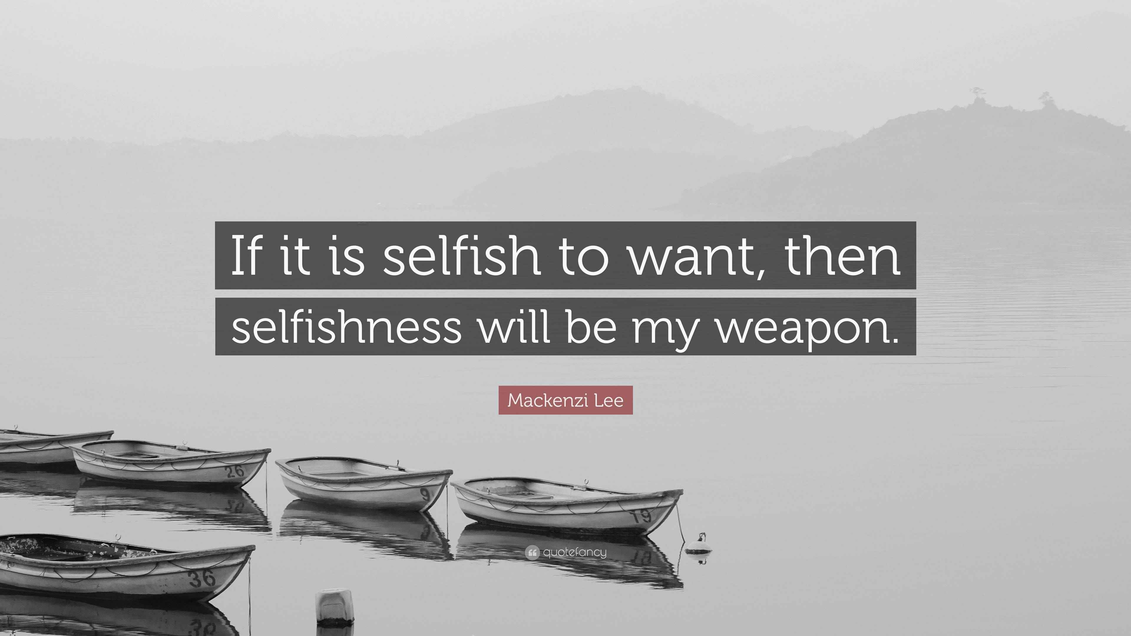 Mackenzi Lee Quote: “If it is selfish to want, then selfishness will be ...