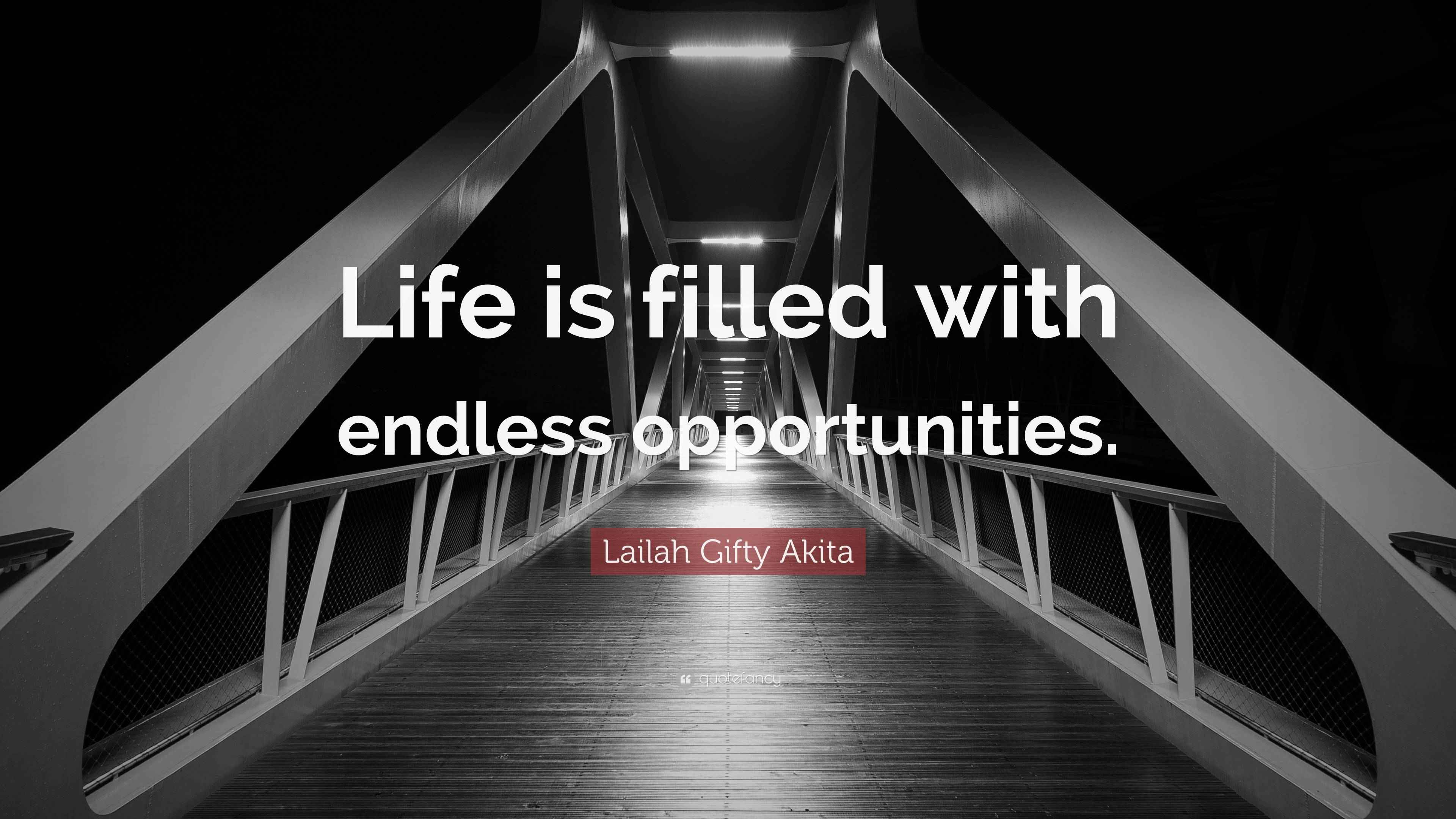 Lailah Gifty Akita Quote: “Life is filled with endless opportunities.”