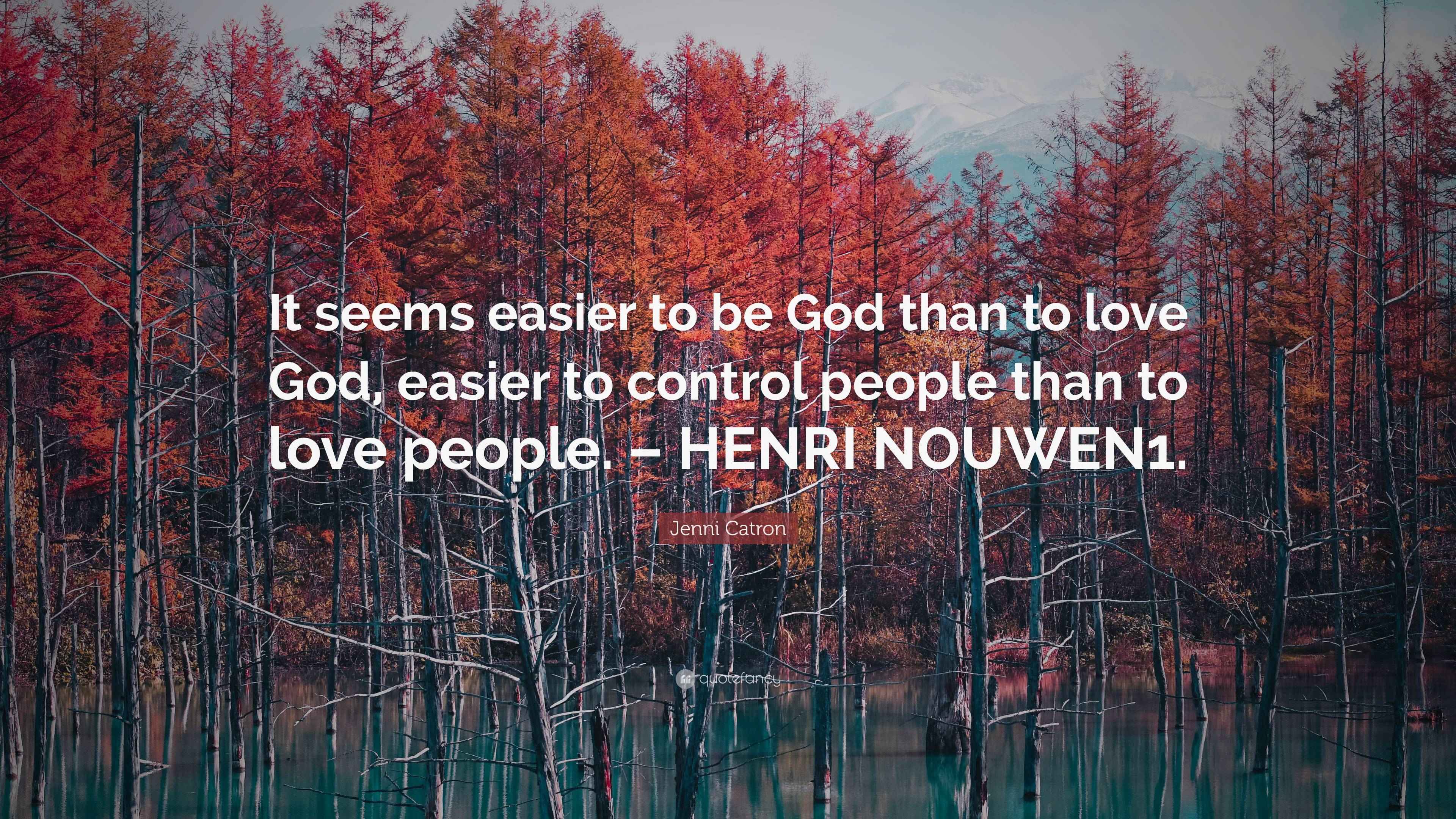 Jenni Catron Quote: “It seems easier to be God than to love God, easier ...