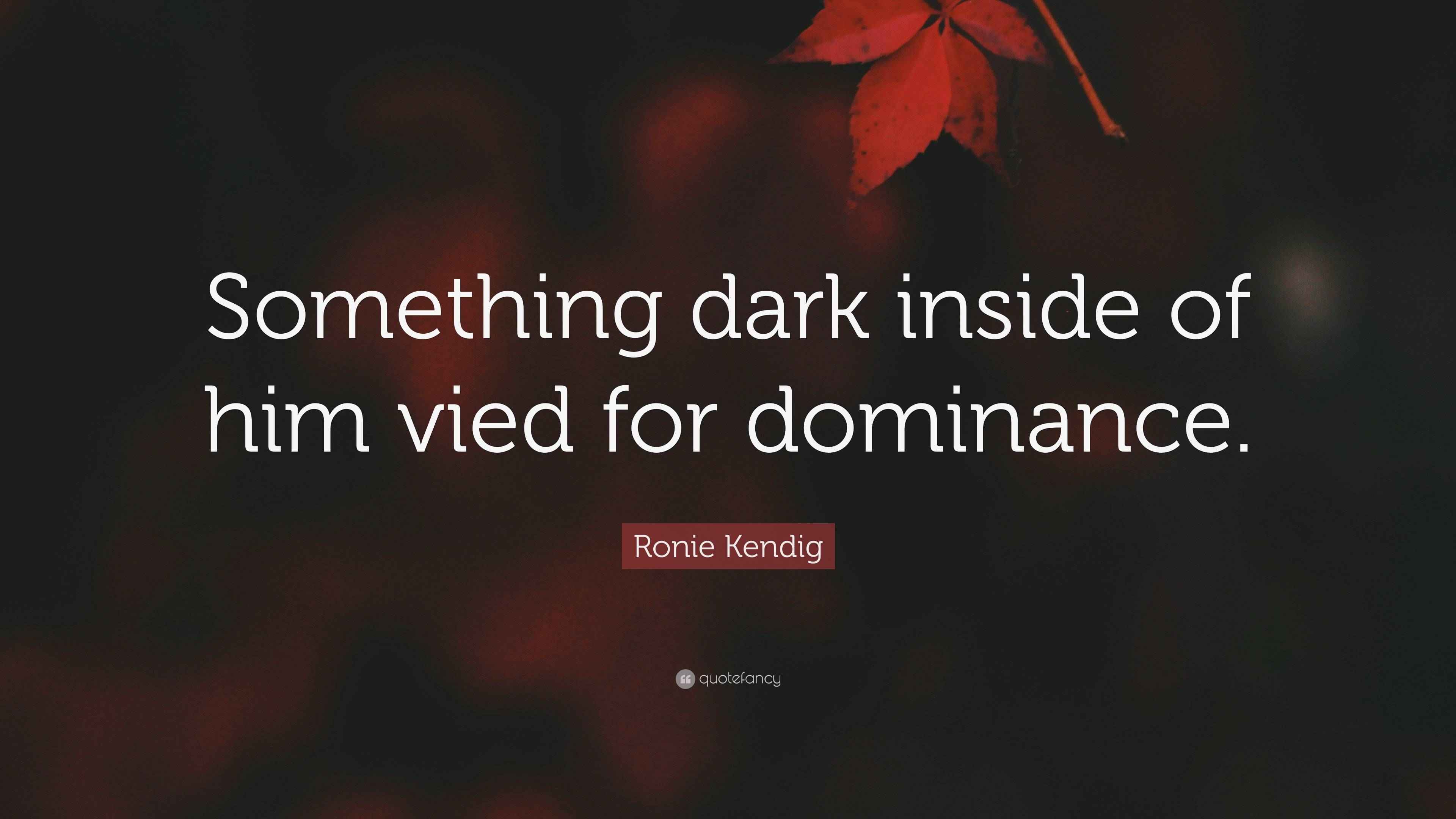 Ronie Kendig Quote: “Something dark inside of him vied for dominance.”