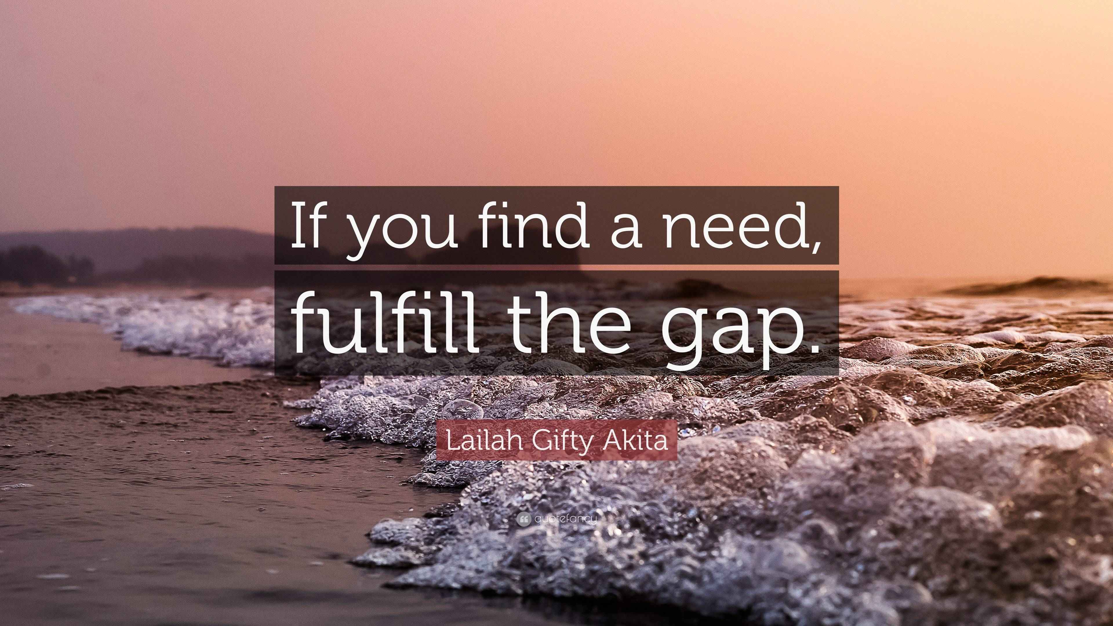Lailah Gifty Akita Quote: “If you find a need, fulfill the gap.”