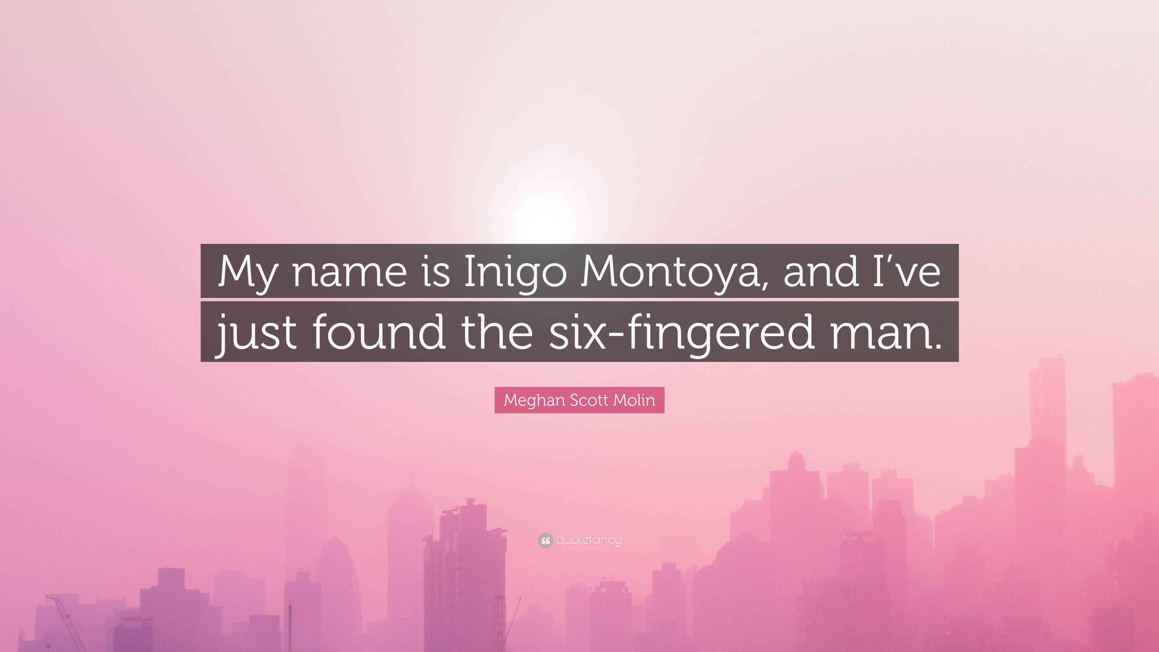 Meghan Scott Molin Quote: “My name is Inigo Montoya, and I’ve just ...