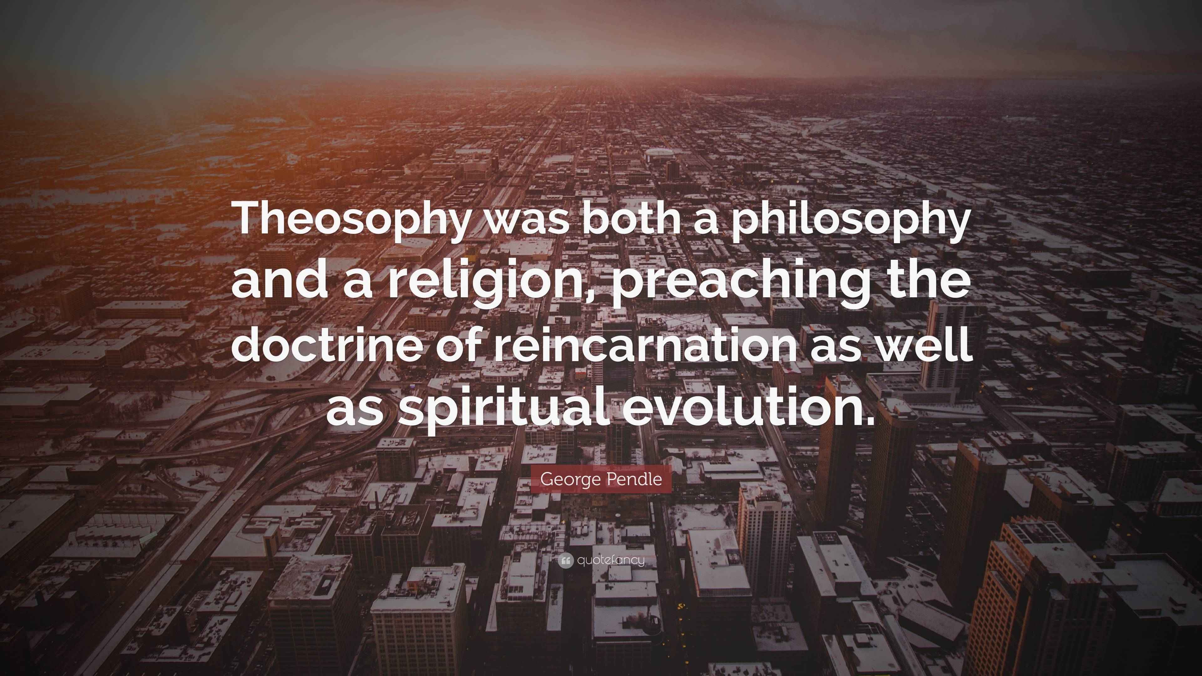 George Pendle Quote: “Theosophy was both a philosophy and a religion ...