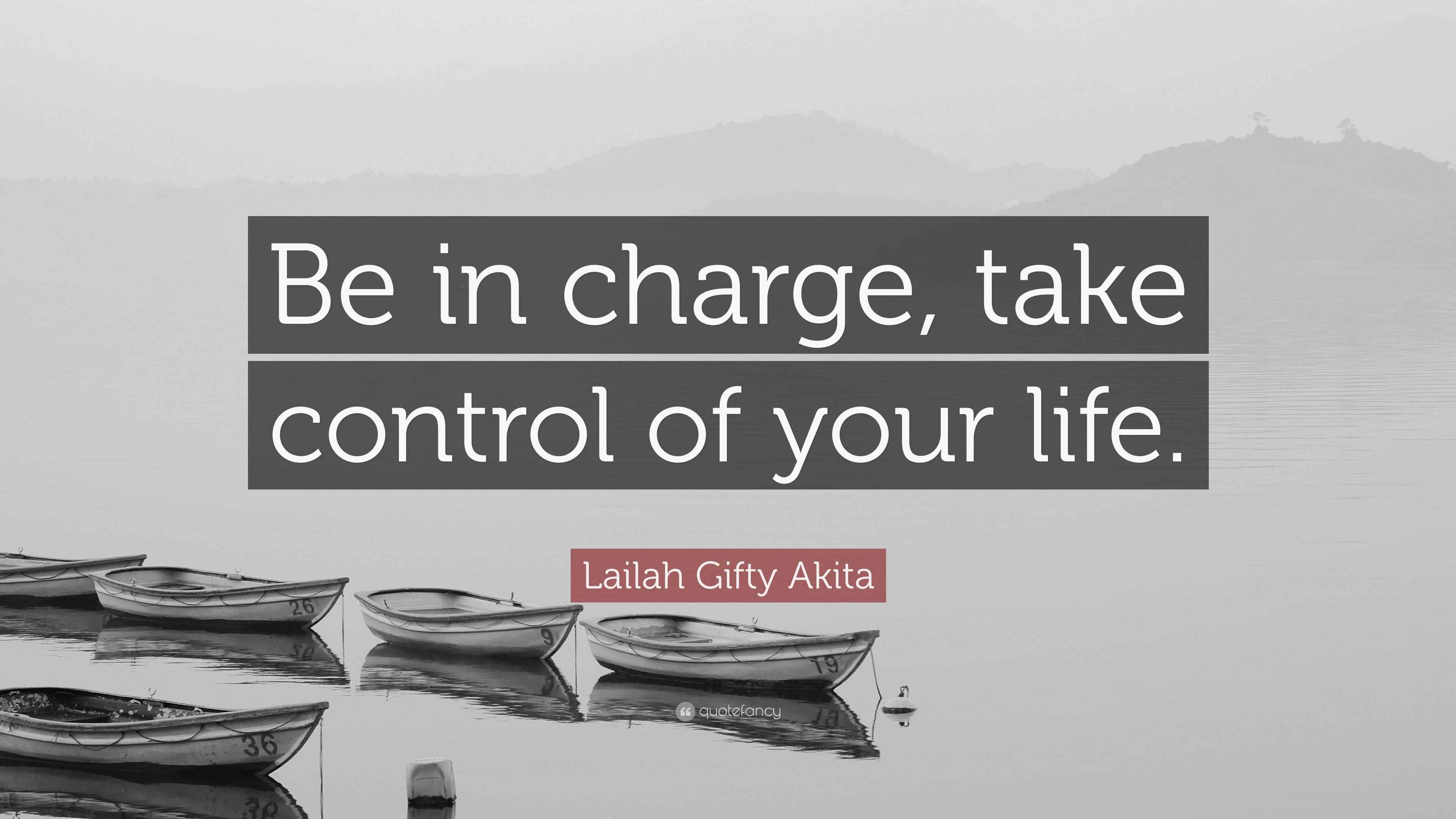 Lailah Gifty Akita Quote: “Be in charge, take control of your life.”