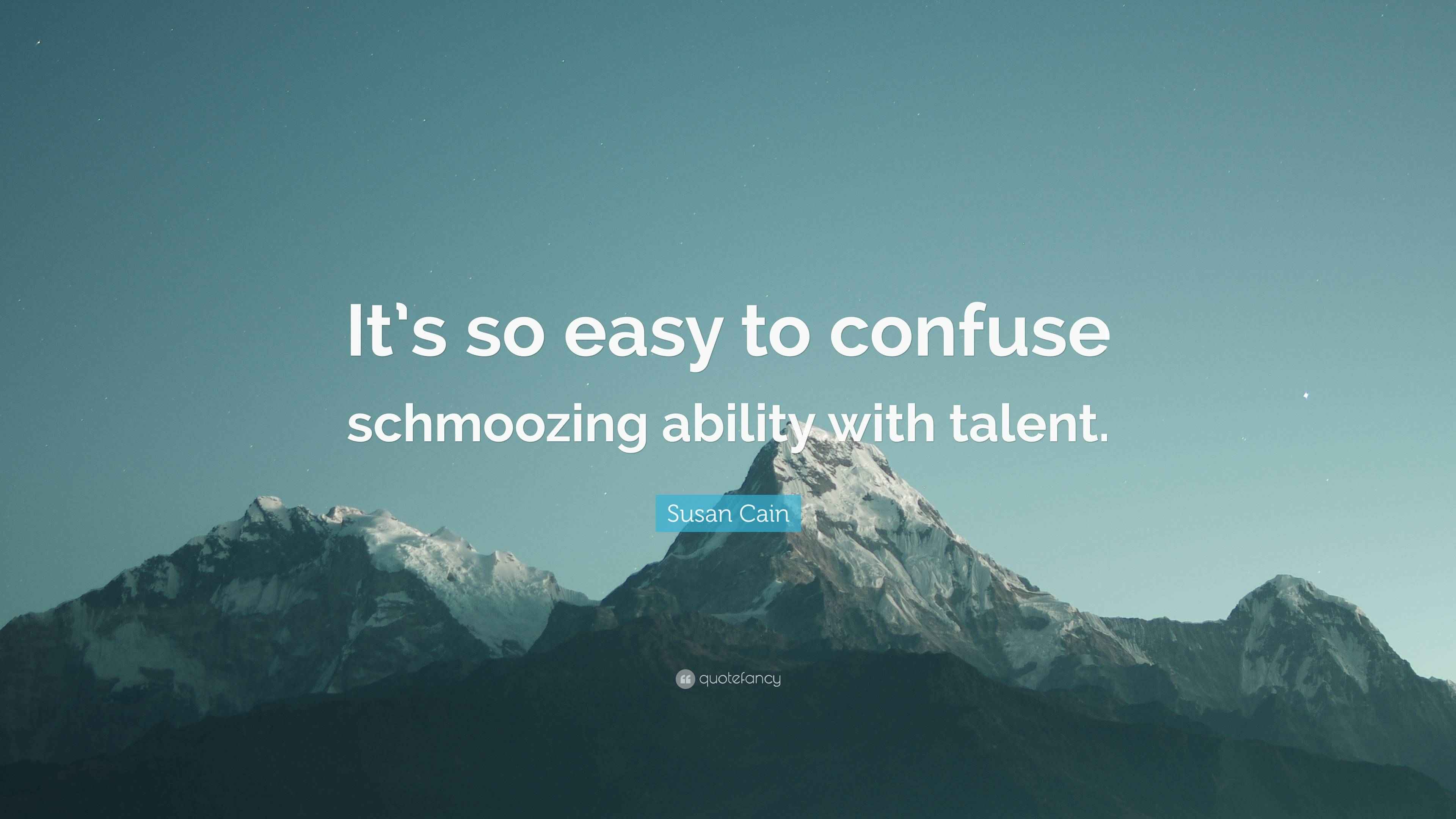 Susan Cain Quote: “It’s so easy to confuse schmoozing ability with talent.”