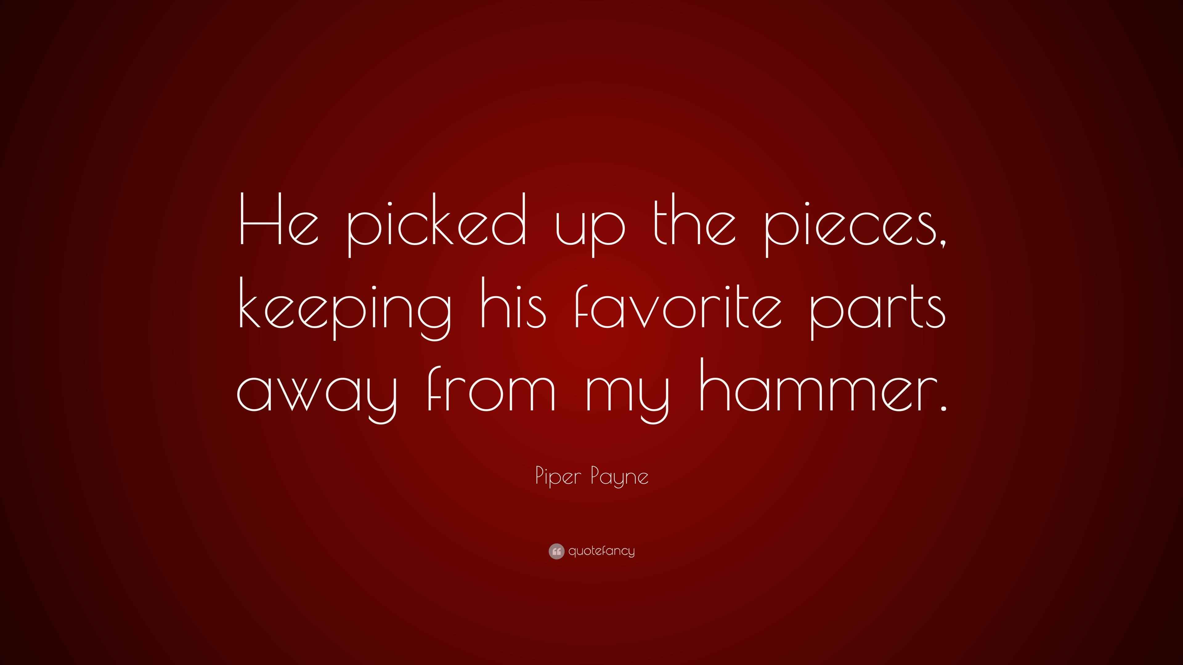 Piper Payne Quote: “He picked up the pieces, keeping his favorite parts ...
