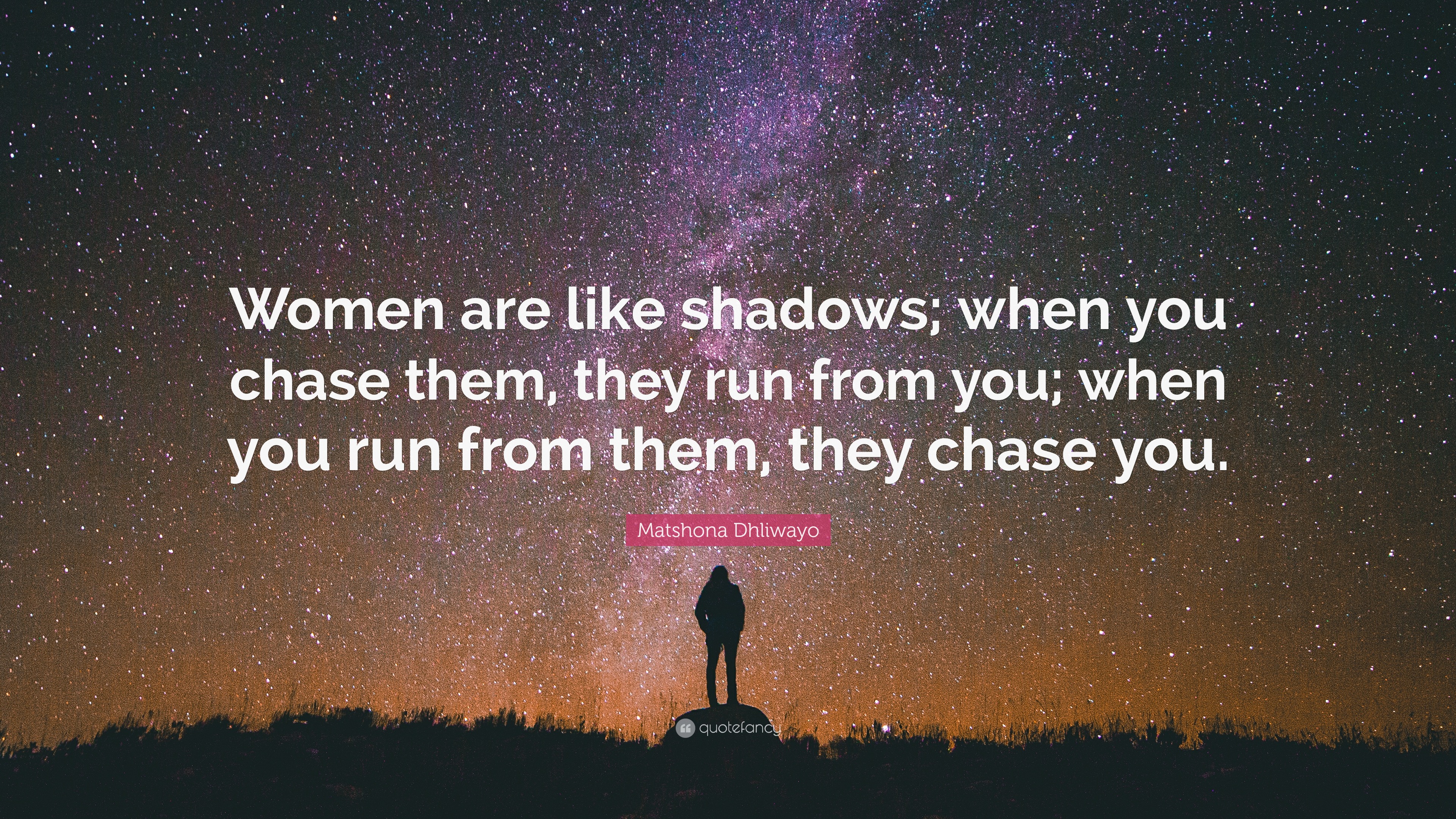 Matshona Dhliwayo Quote: “Women are like shadows; when you chase them ...