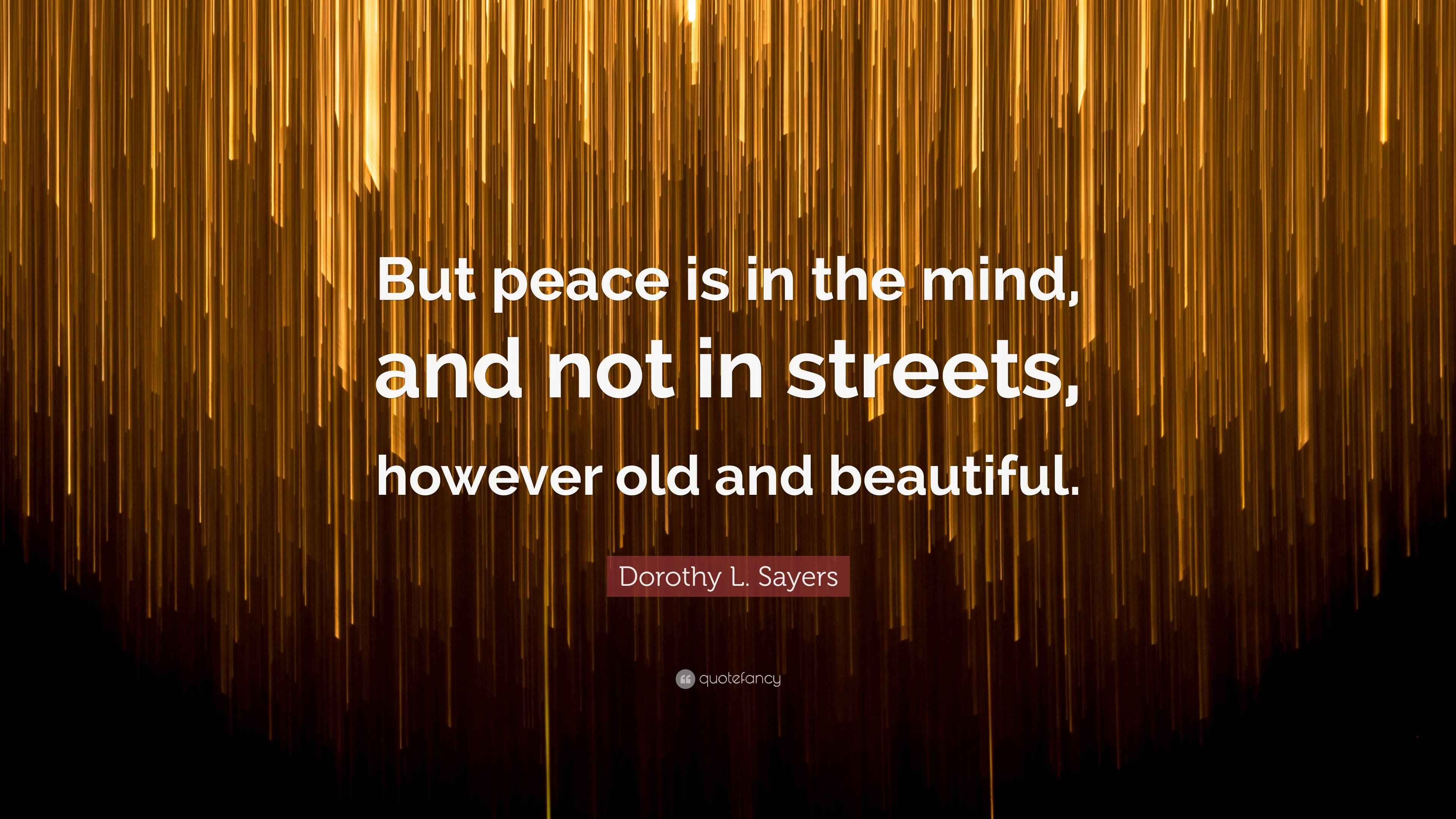 Dorothy L. Sayers Quote: “But peace is in the mind, and not in streets ...