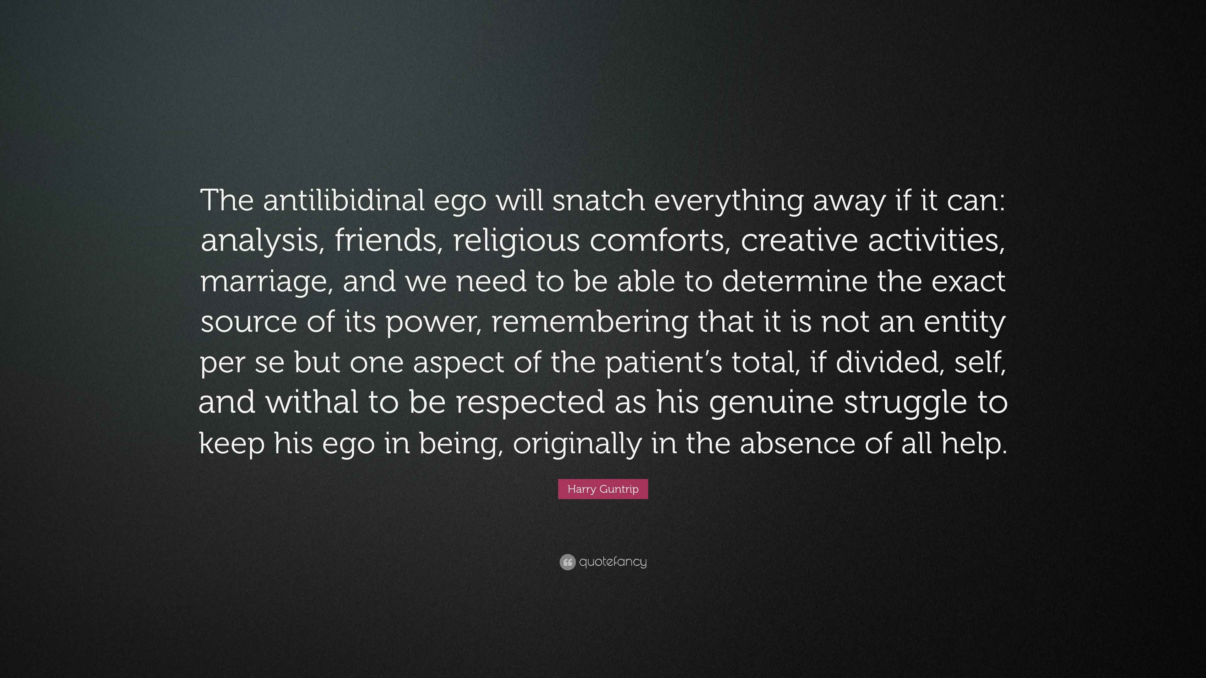 Harry Guntrip Quote: “The antilibidinal ego will snatch everything away ...