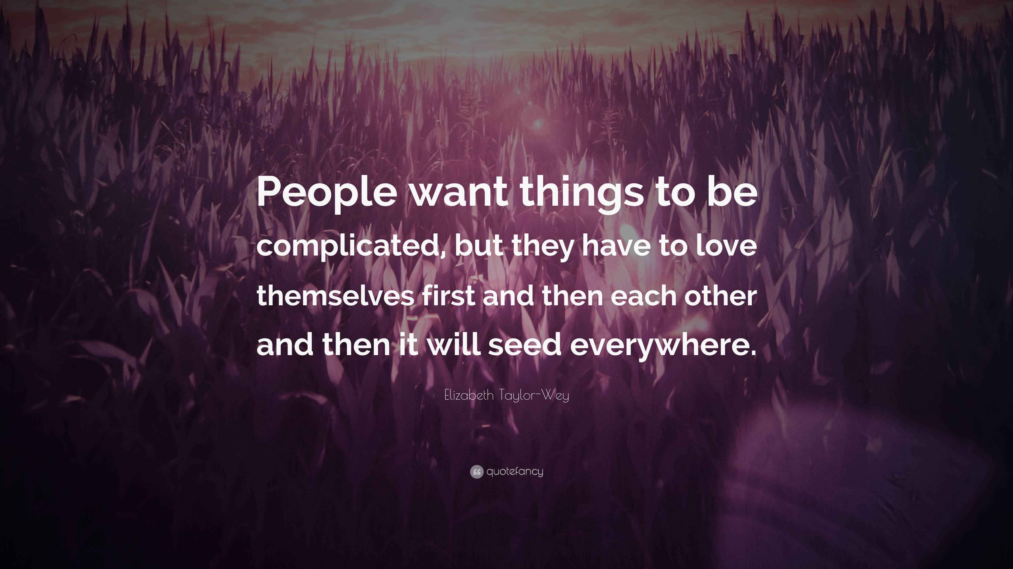 Elizabeth Taylor-Wey Quote: “People want things to be complicated, but ...