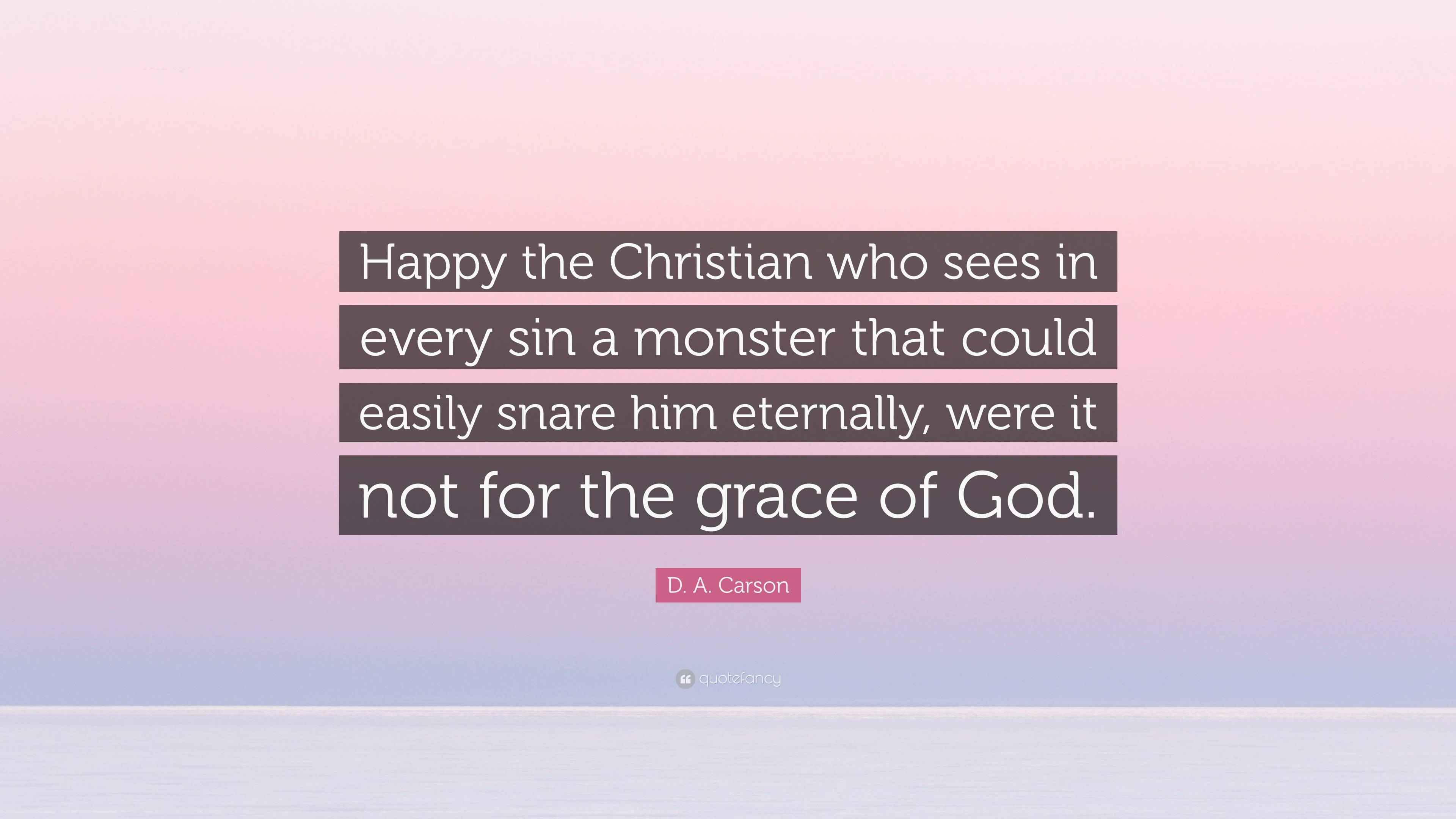 D. A. Carson Quote: “Happy the Christian who sees in every sin a ...