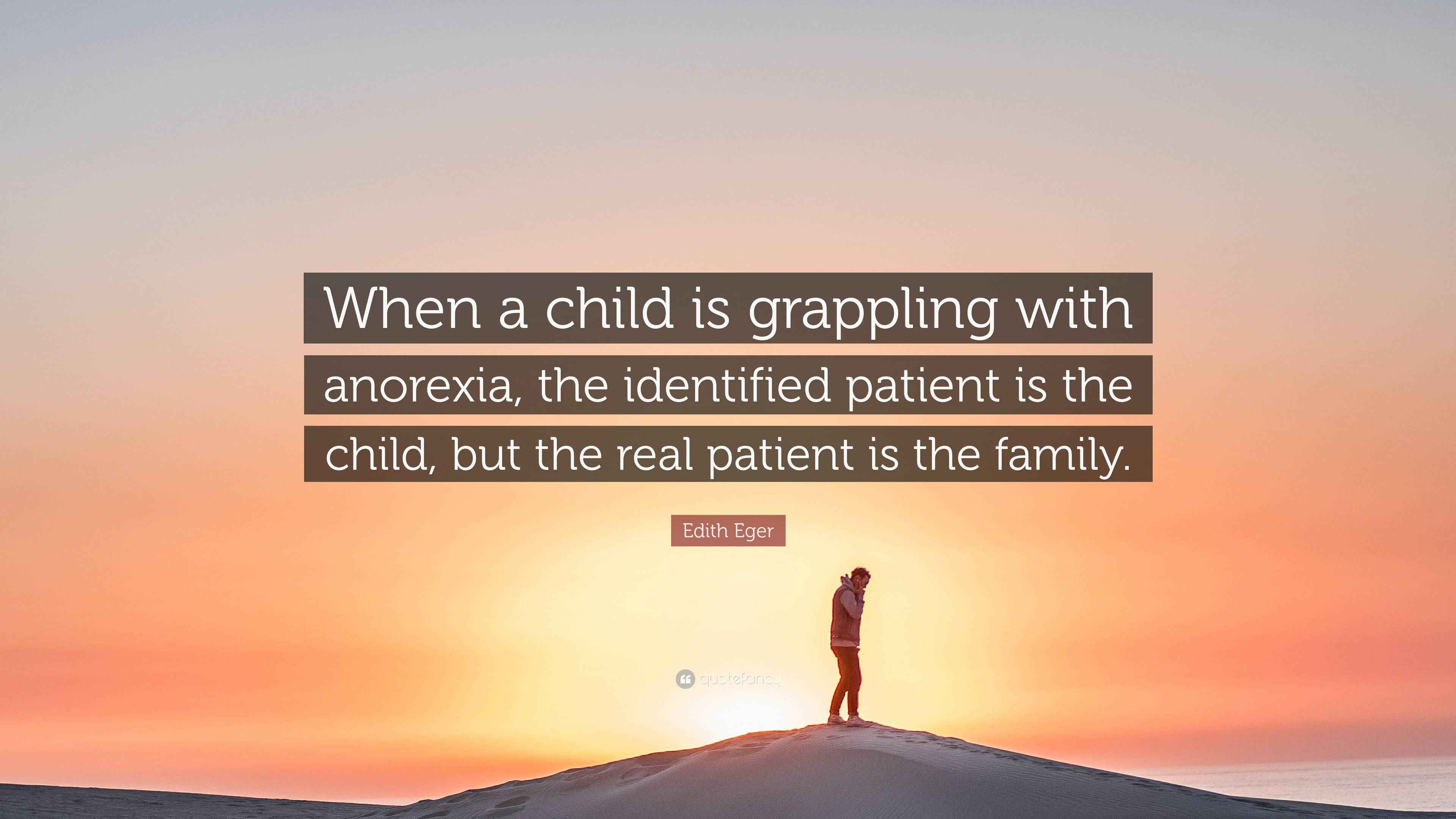 Edith Eger Quote: “When a child is grappling with anorexia, the ...