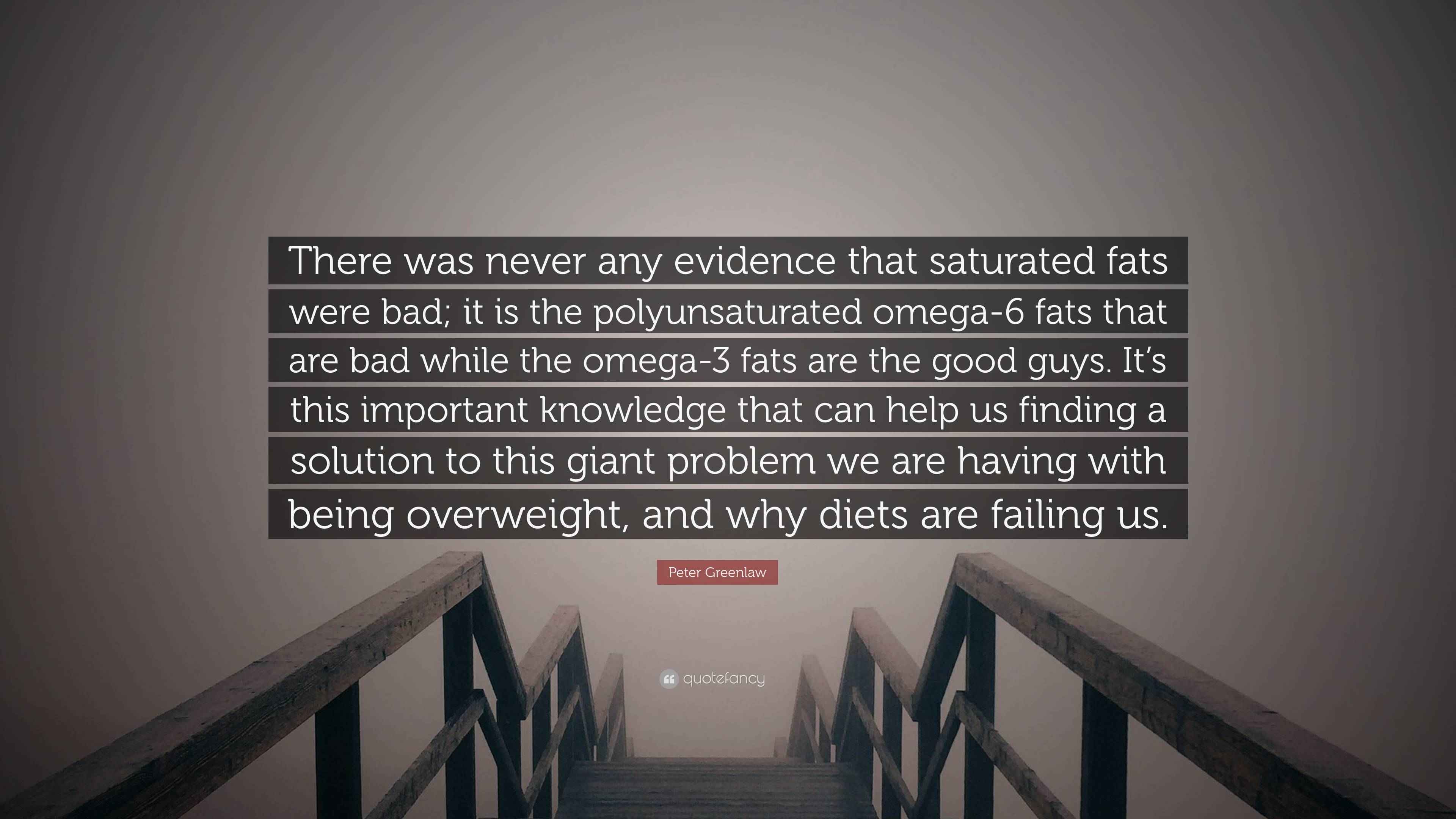Peter Greenlaw Quote: “There was never any evidence that saturated fats ...