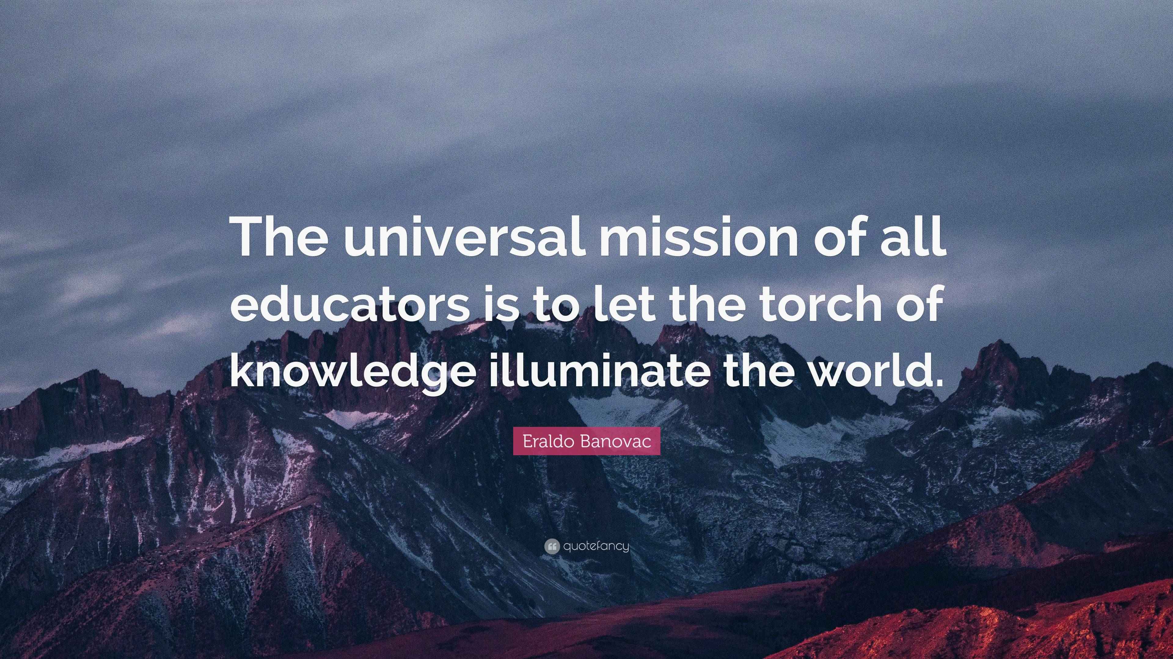 Eraldo Banovac Quote: “The universal mission of all educators is to let ...