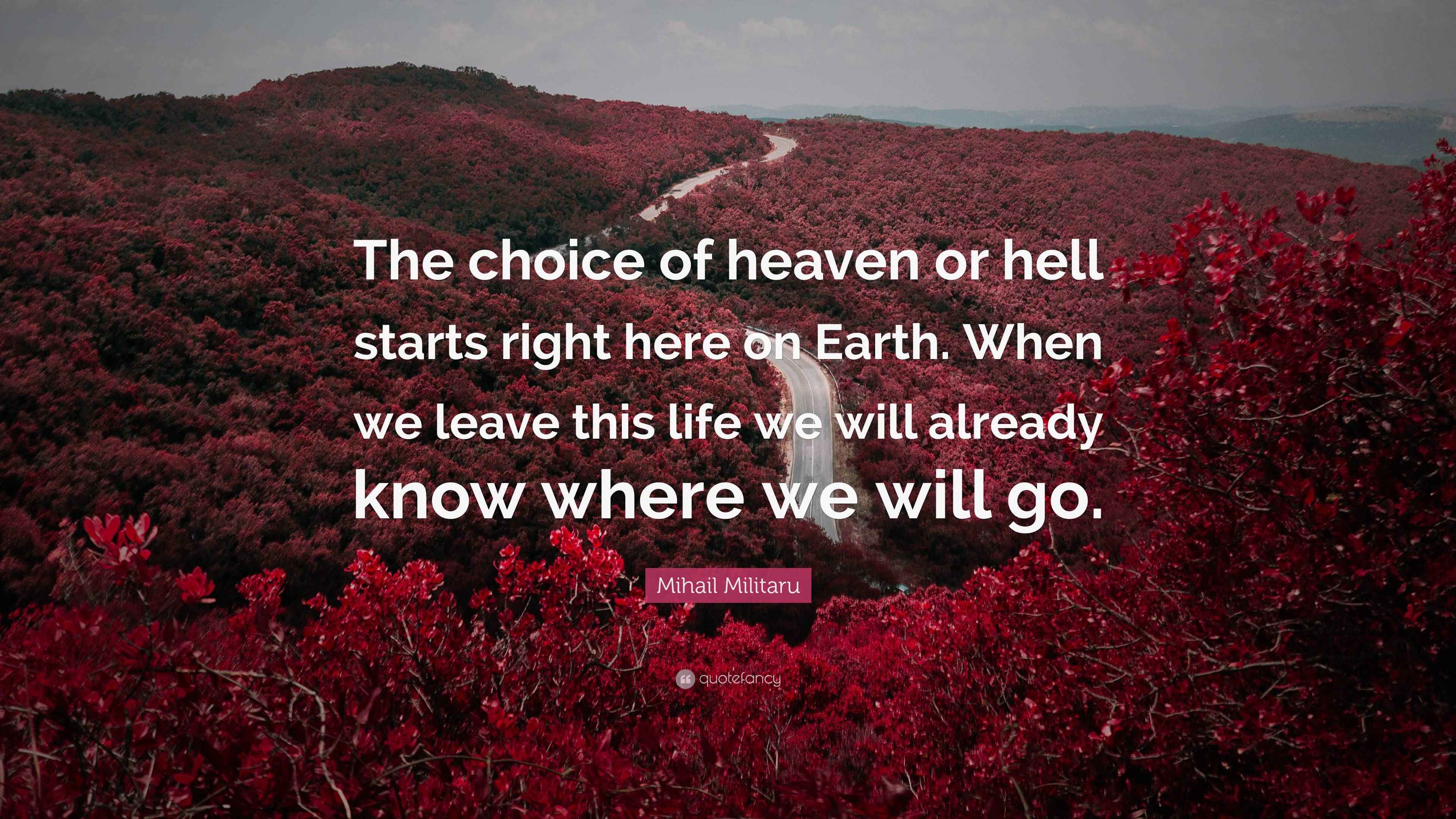 Mihail Militaru Quote: “The choice of heaven or hell starts right here ...