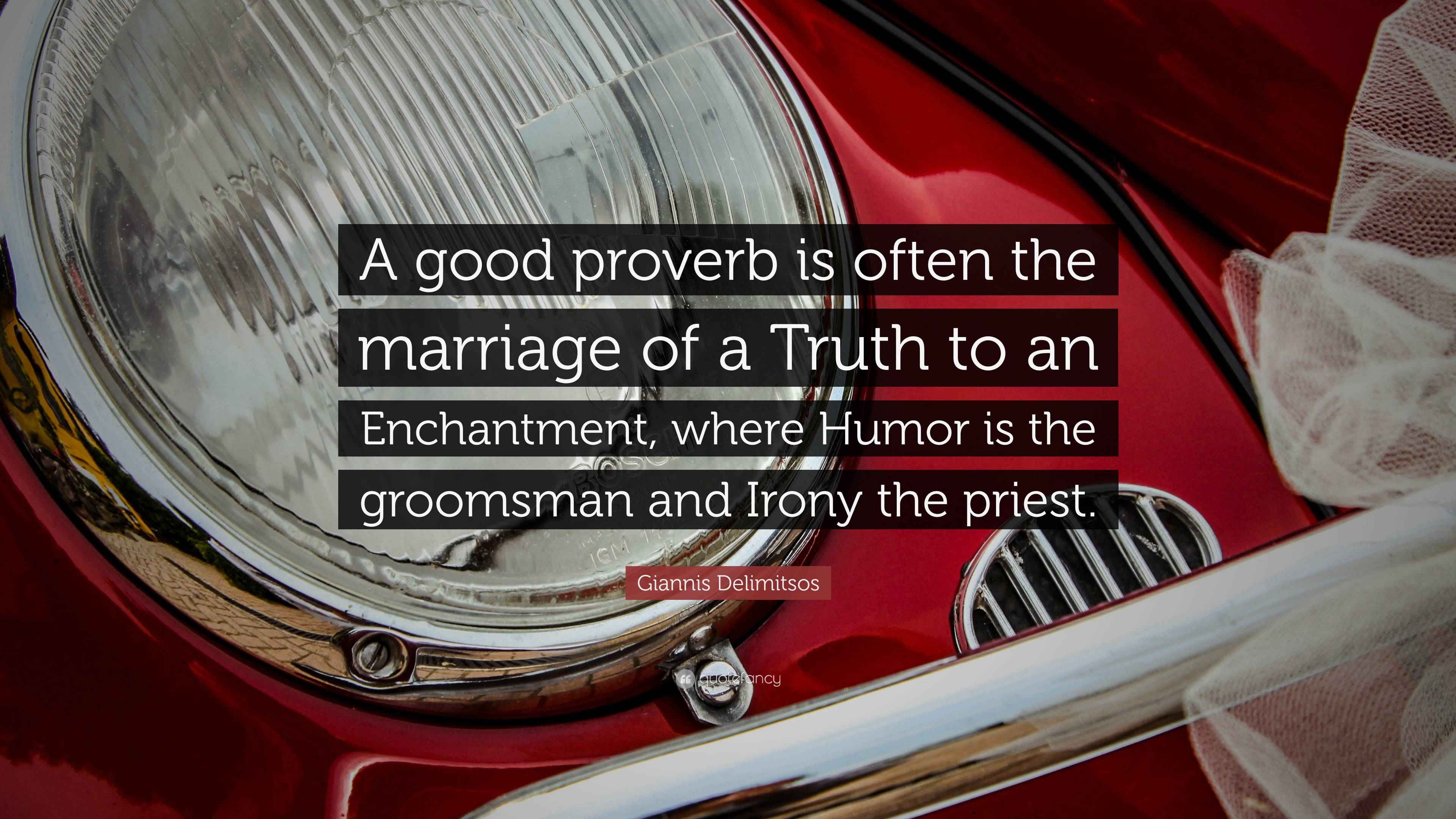 Giannis Delimitsos Quote: “A good proverb is often the marriage of a ...