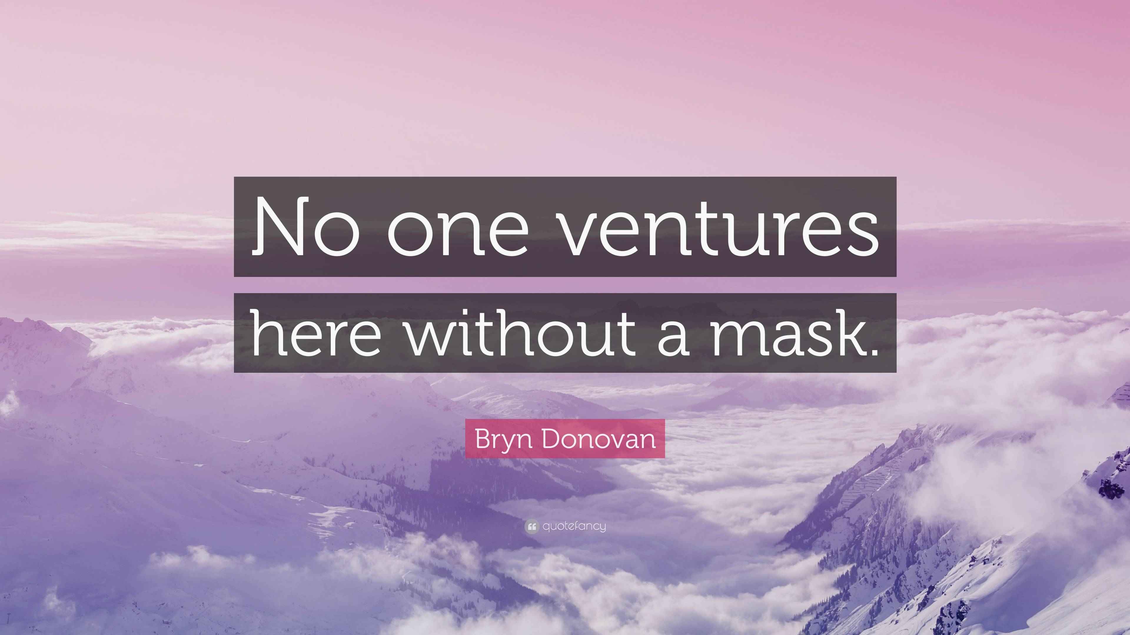 Bryn Donovan Quote: “No one ventures here without a mask.”