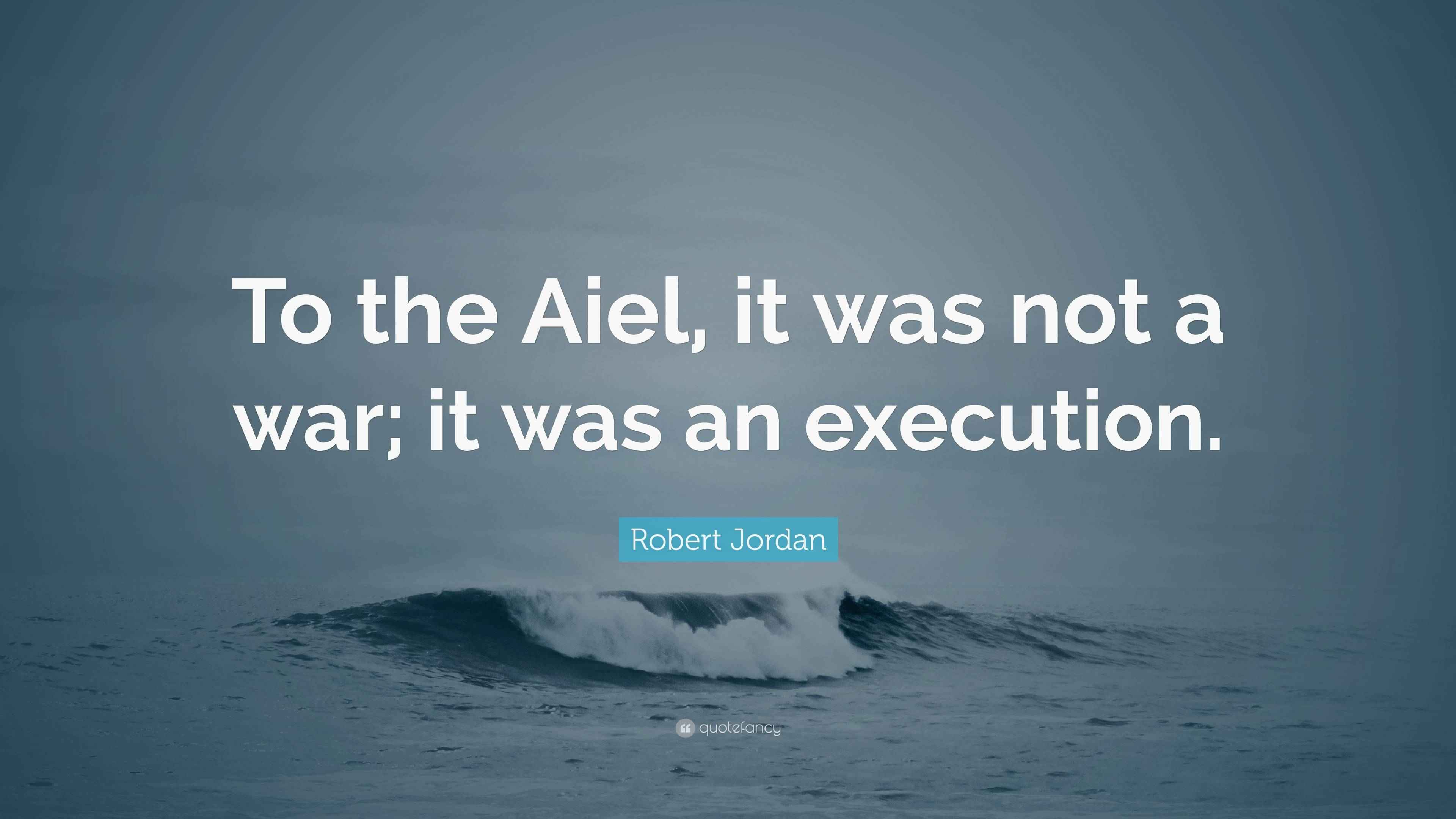 Robert Jordan Quote: “To the Aiel, it was not a war; it was an execution.”