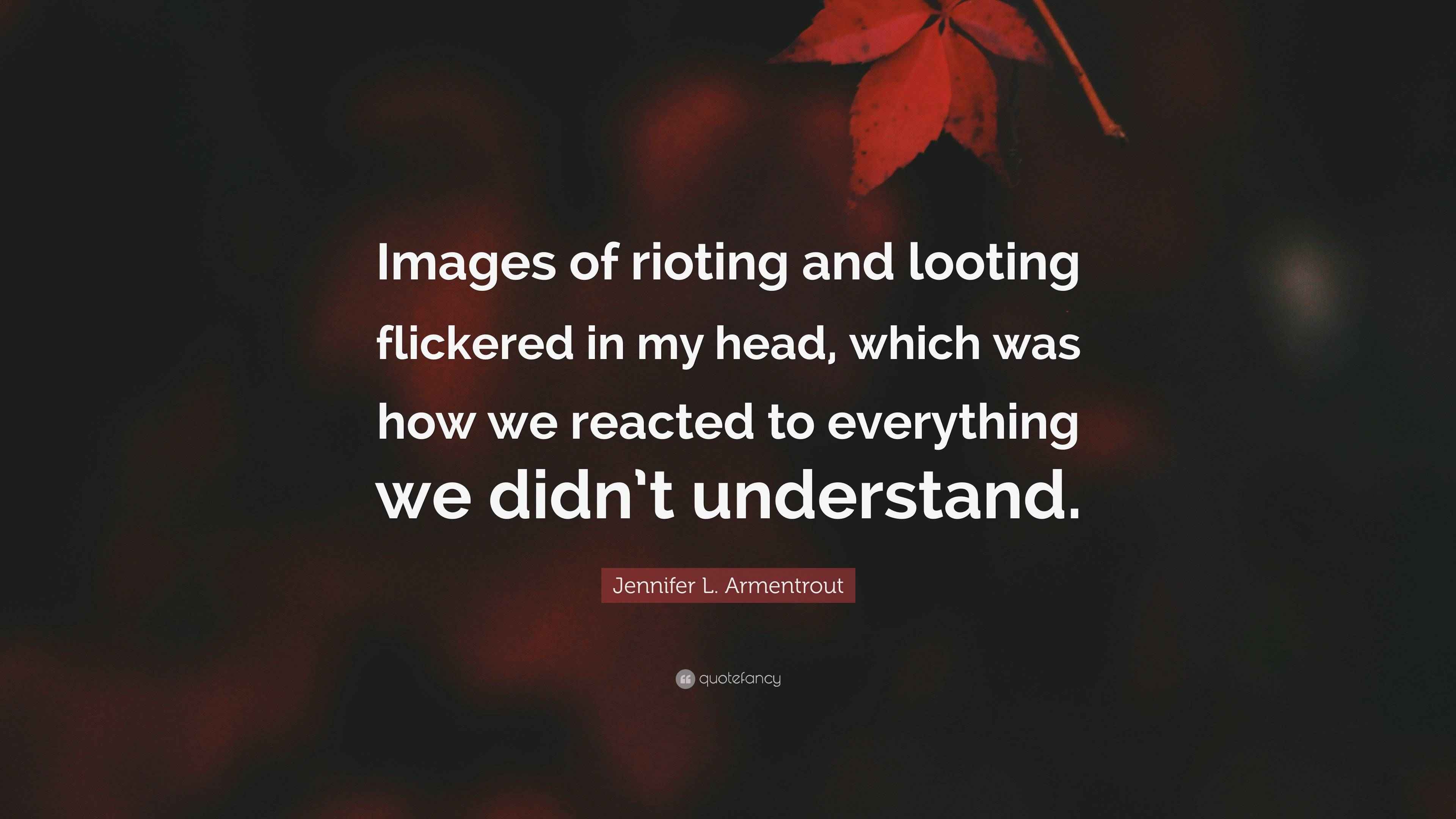 Jennifer L. Armentrout Quote: “Images of rioting and looting flickered ...