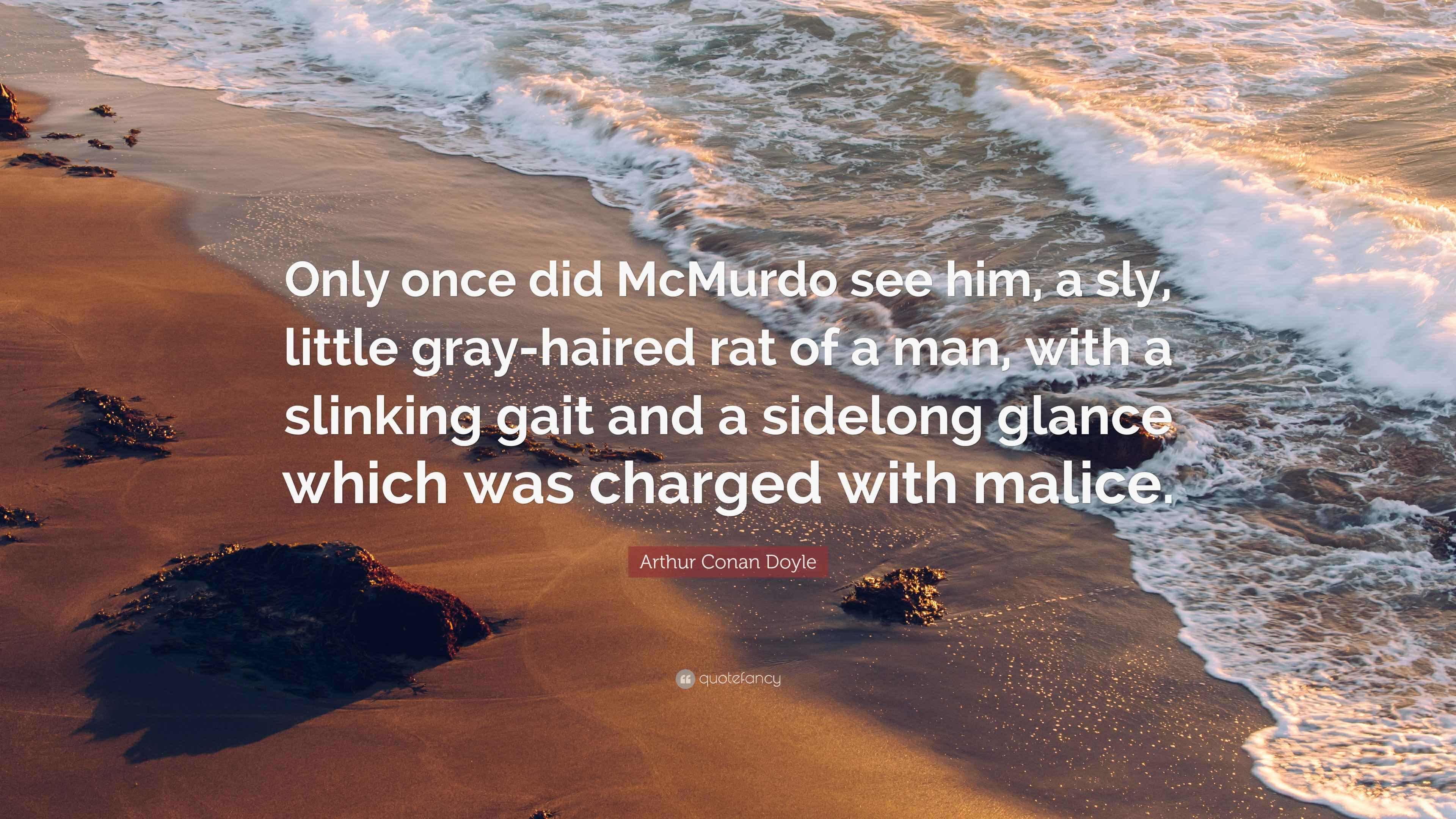 Arthur Conan Doyle Quote: “Only once did McMurdo see him, a sly, little ...