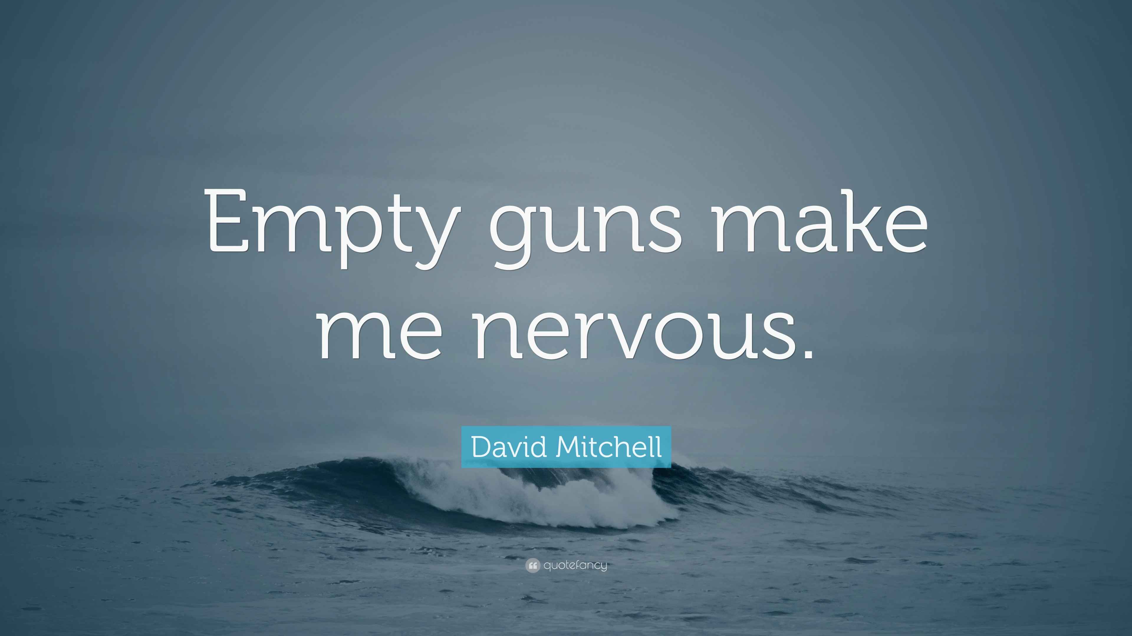 David Mitchell Quote: “Empty guns make me nervous.”