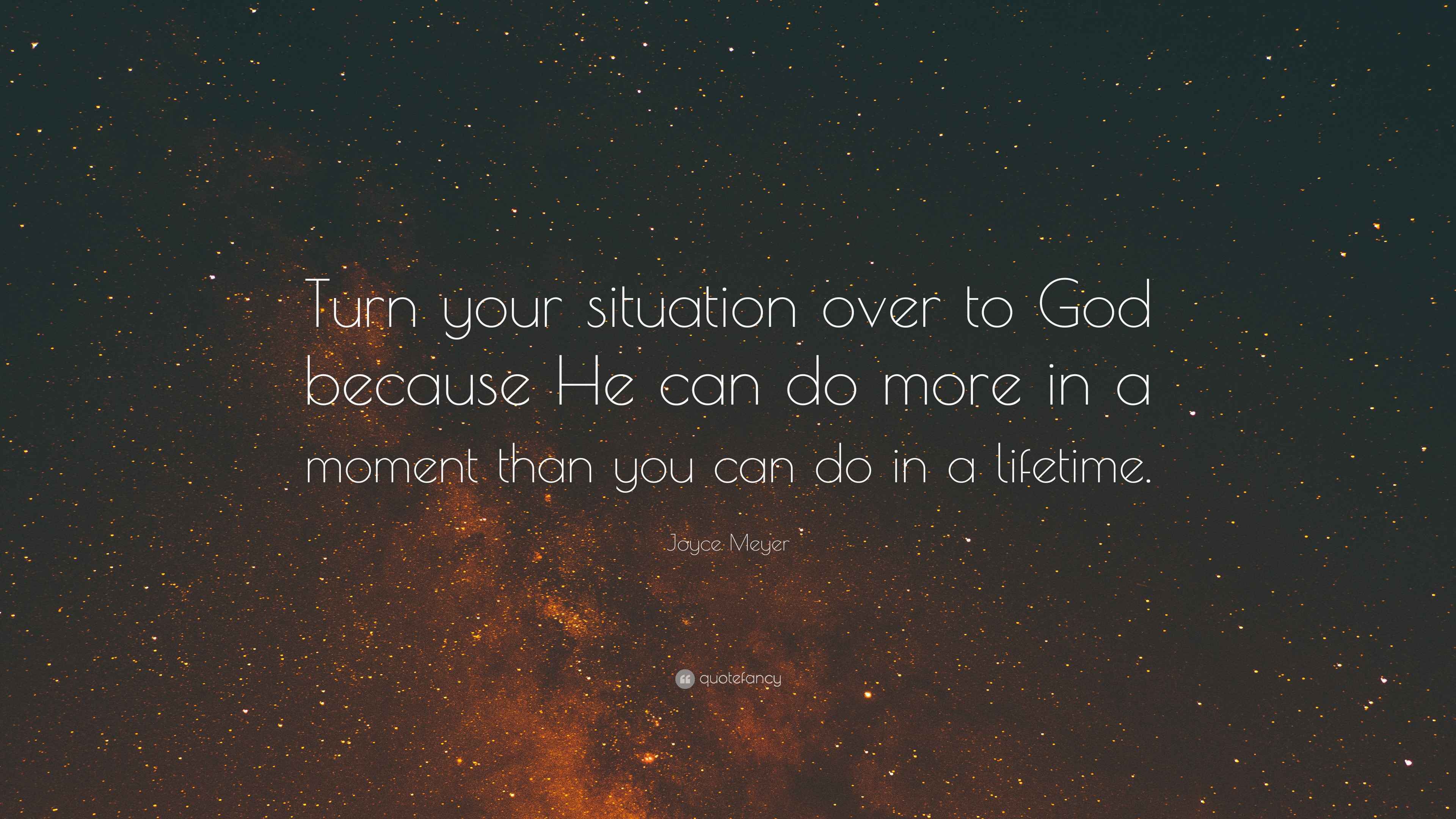 Joyce Meyer Quote: “Turn your situation over to God because He can do ...