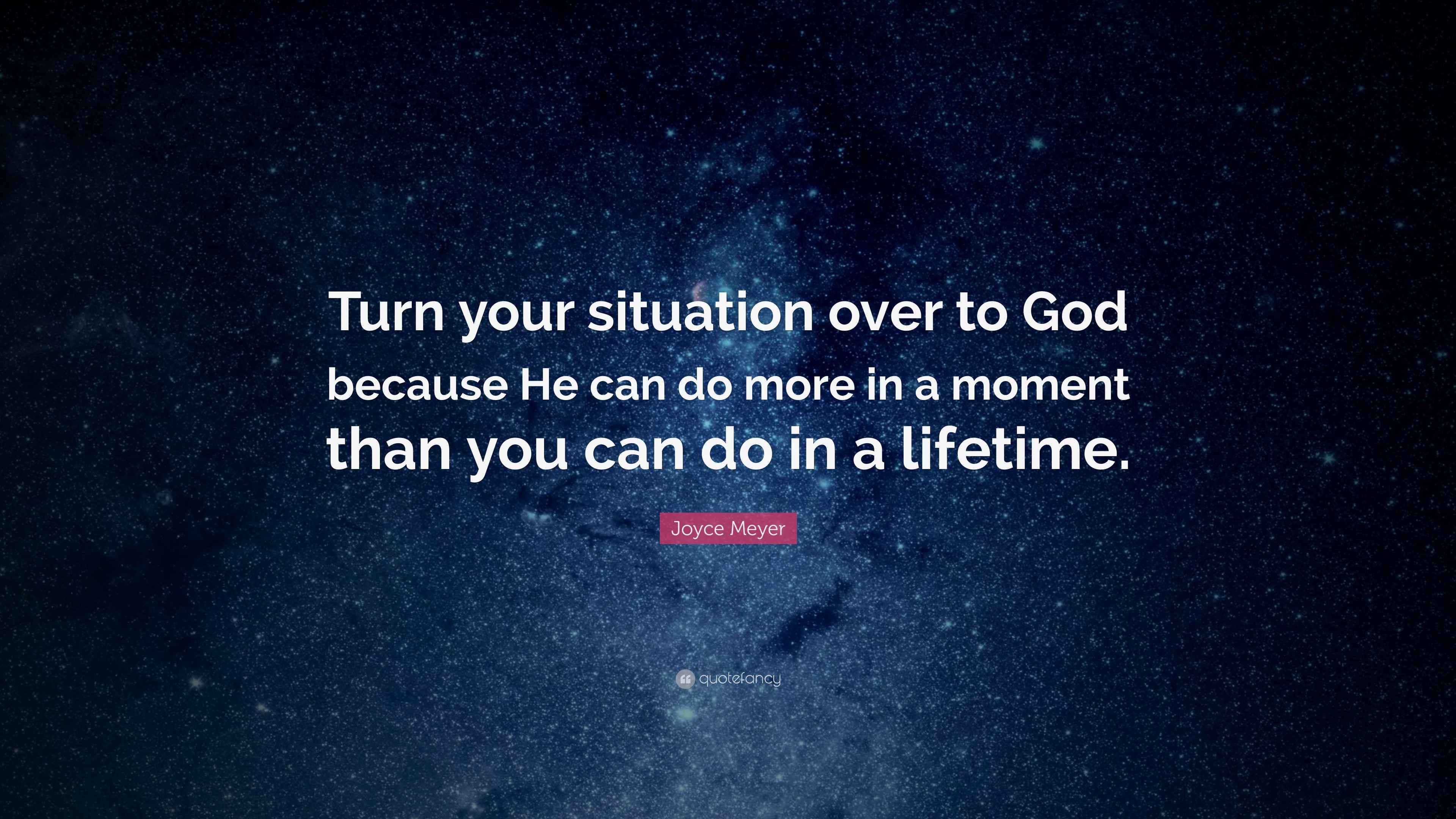 Joyce Meyer Quote: “Turn your situation over to God because He can do ...