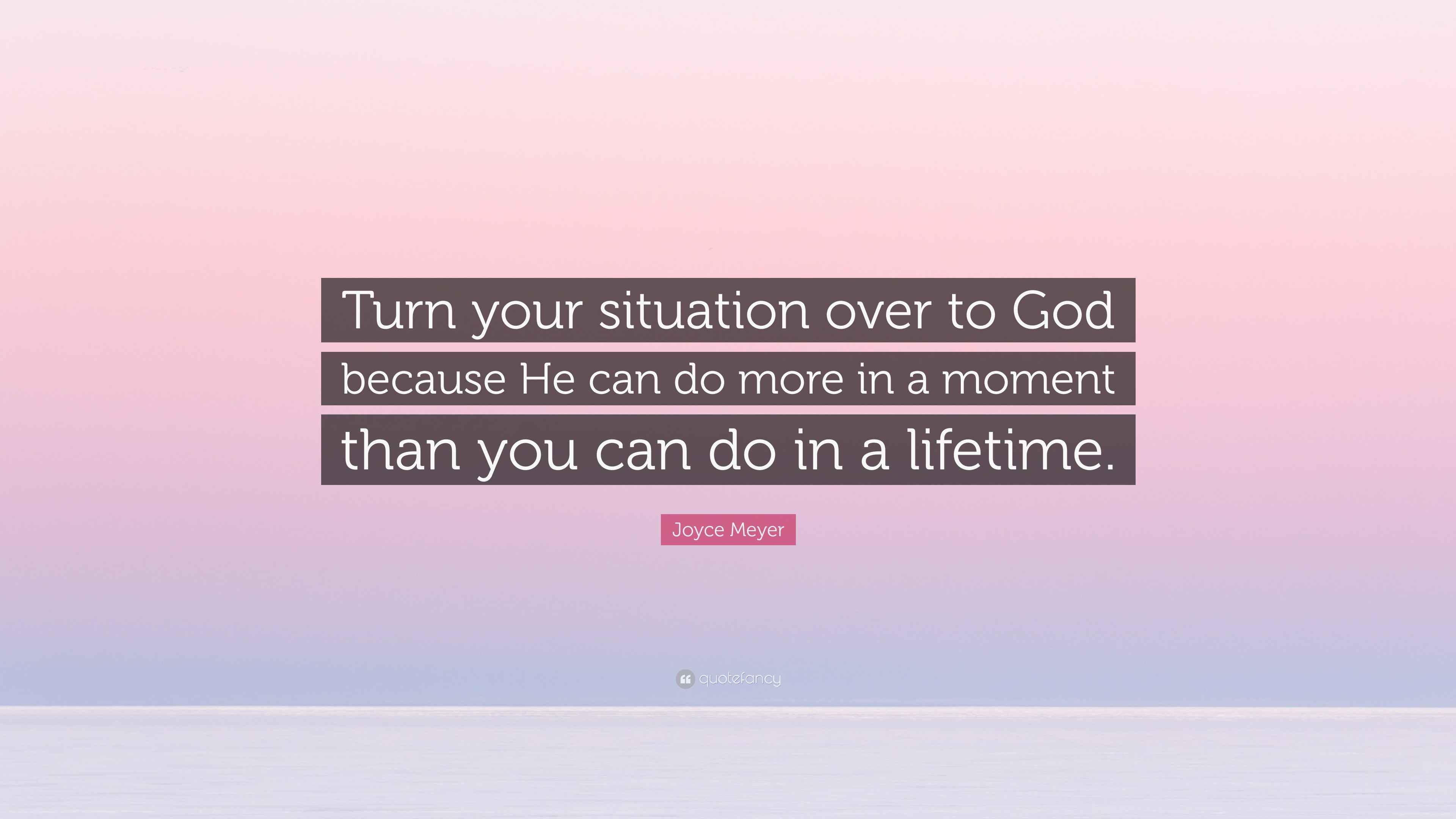 Joyce Meyer Quote: “Turn your situation over to God because He can do ...