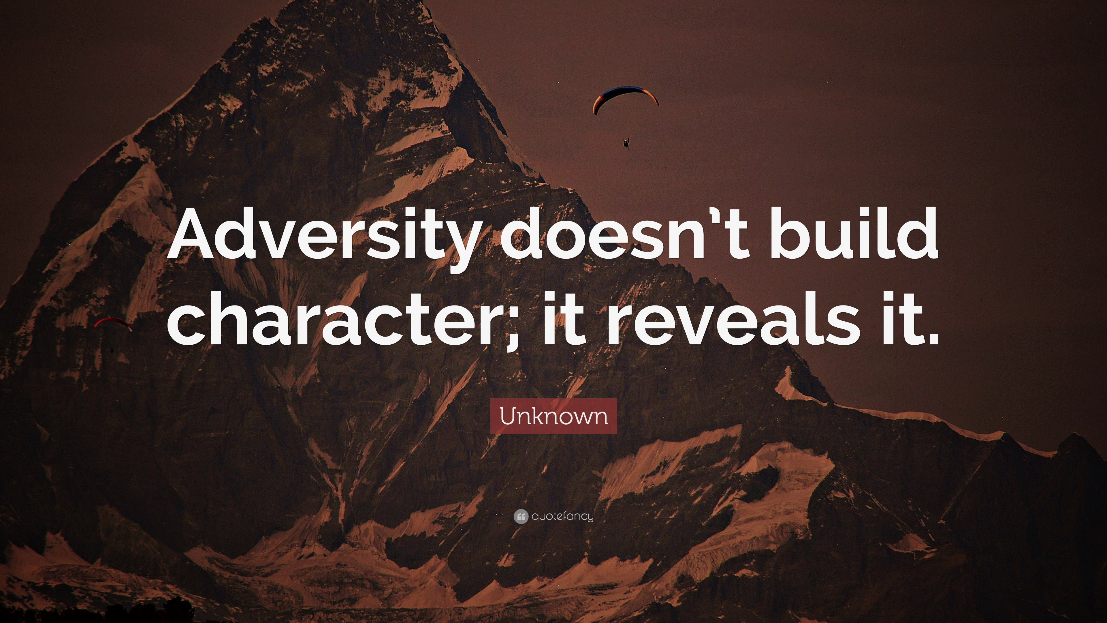 Unknown Quote: “Adversity doesn’t build character; it reveals it.”