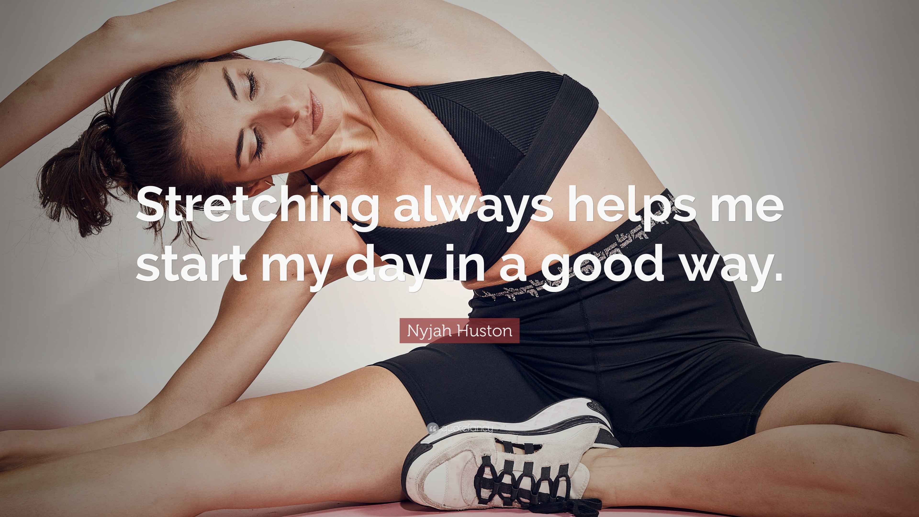 Nyjah Huston Quote: “Stretching always helps me start my day in a good ...