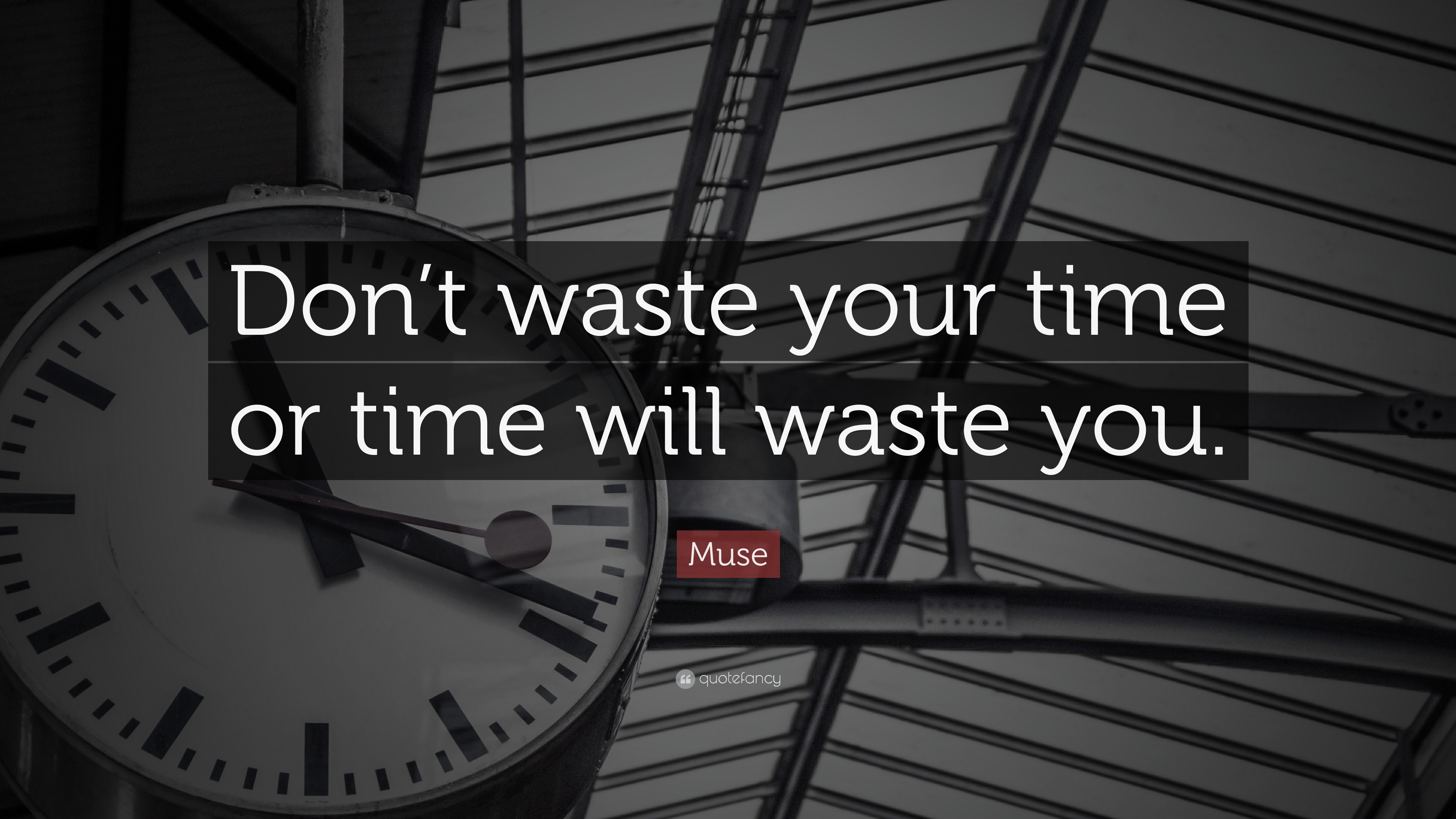 Muse Quote: “Don’t waste your time or time will waste you.”