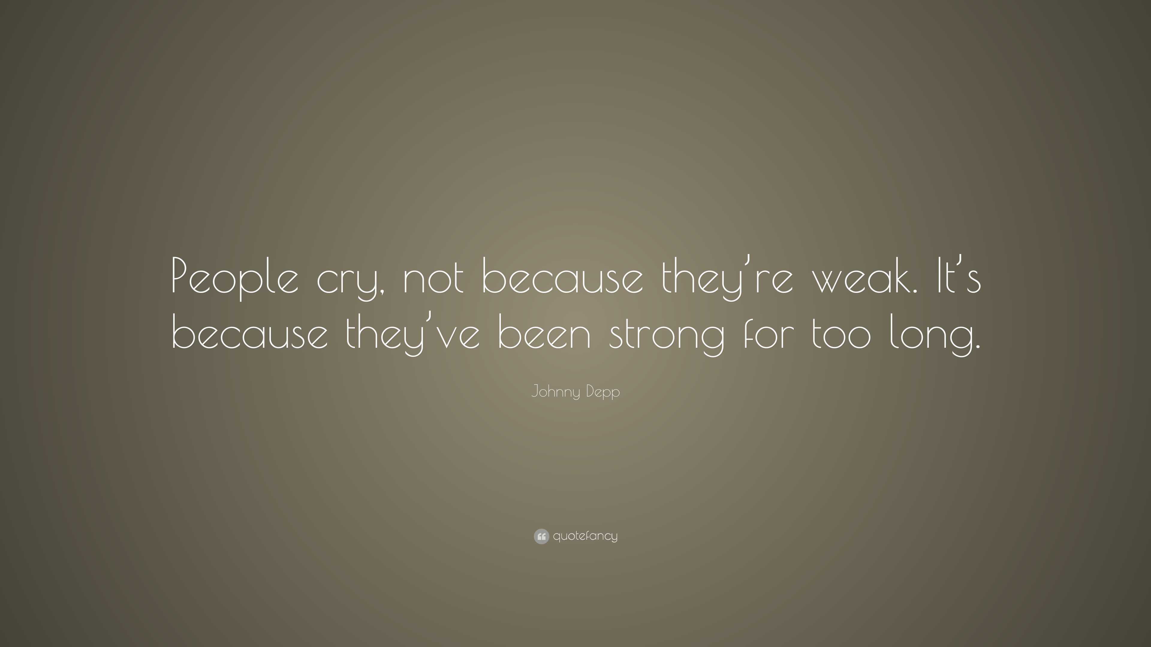 Johnny Depp Quote: “People cry, not because they’re weak. It’s because ...