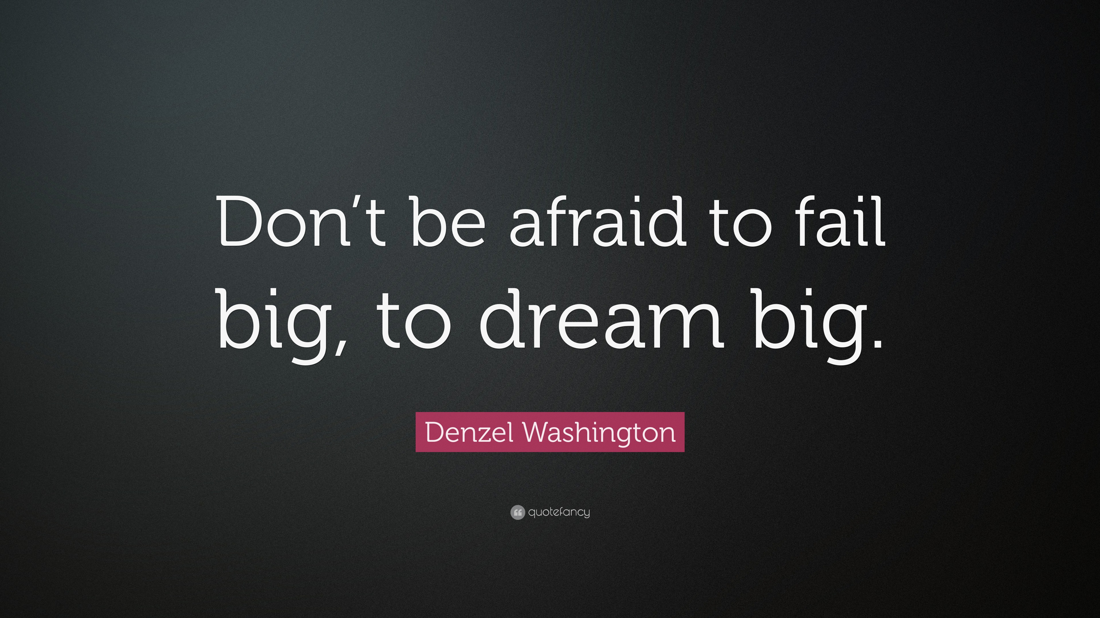 Denzel Washington Quote: “Don’t be afraid to fail big, to dream big.”