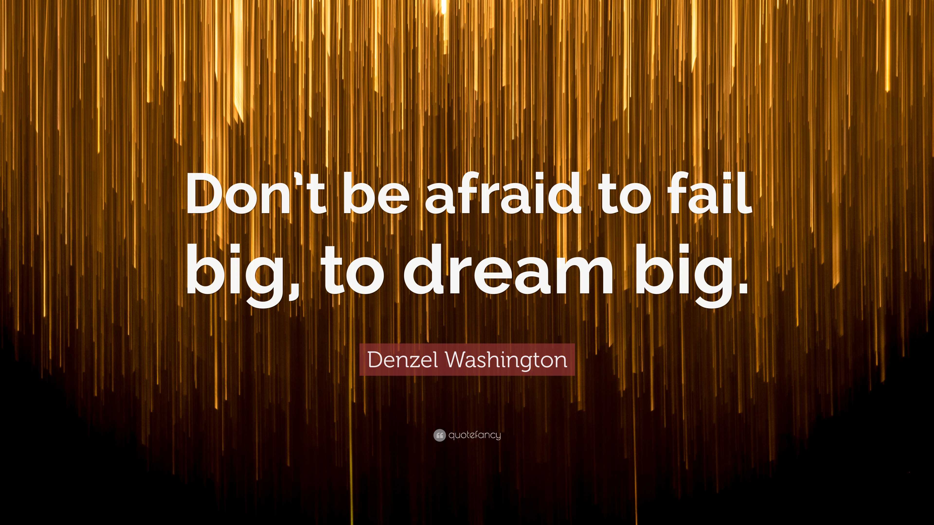 Denzel Washington Quote: “Don’t be afraid to fail big, to dream big.”