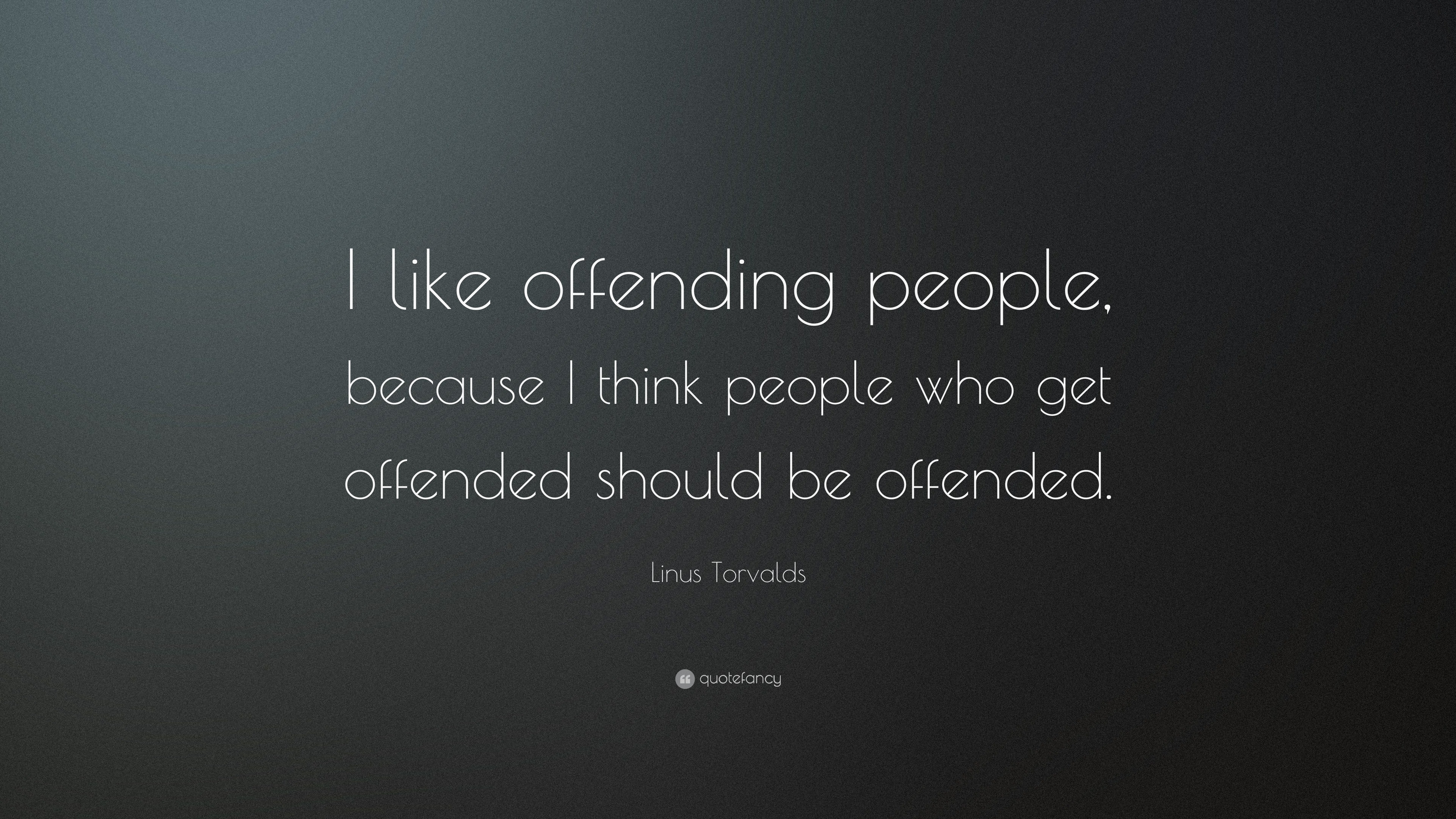 Linus Torvalds Quote: “I like offending people, because I think people ...