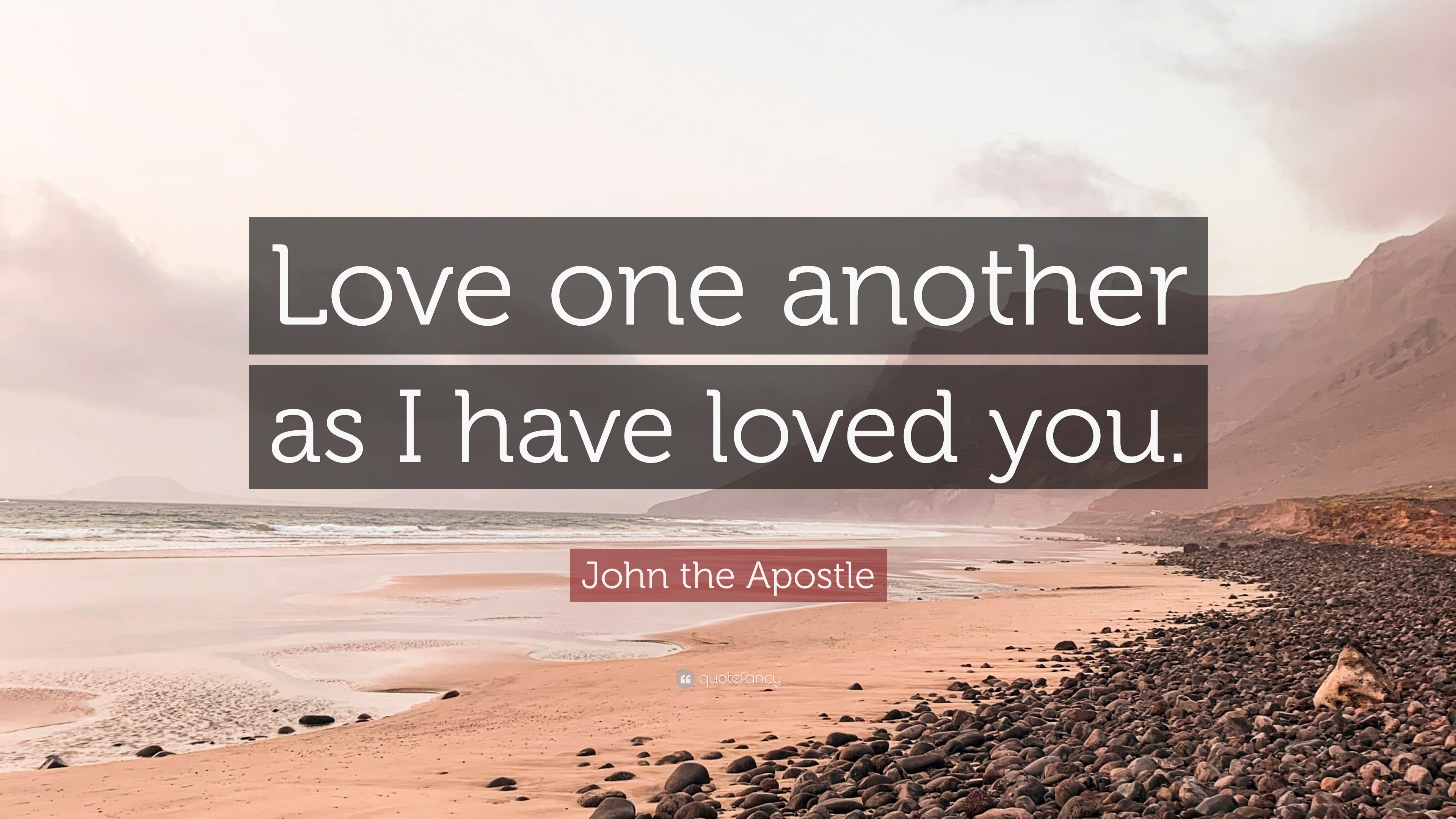 John the Apostle Quote: “Love one another as I have loved you.”