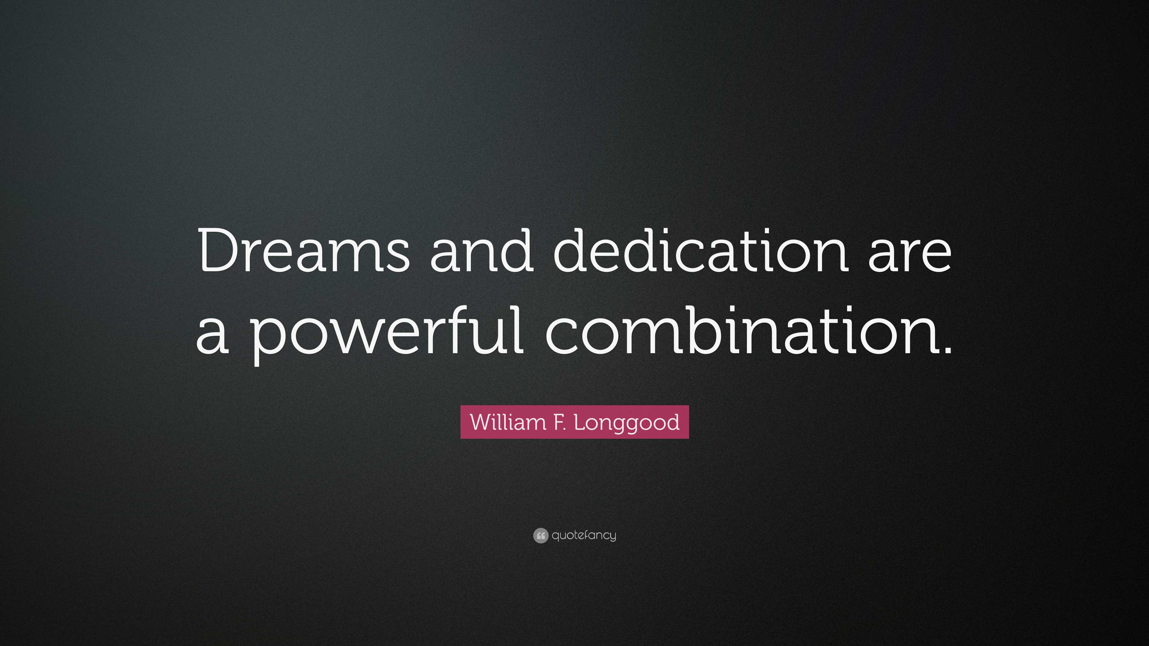 William F. Longgood Quote: “Dreams and dedication are a powerful ...