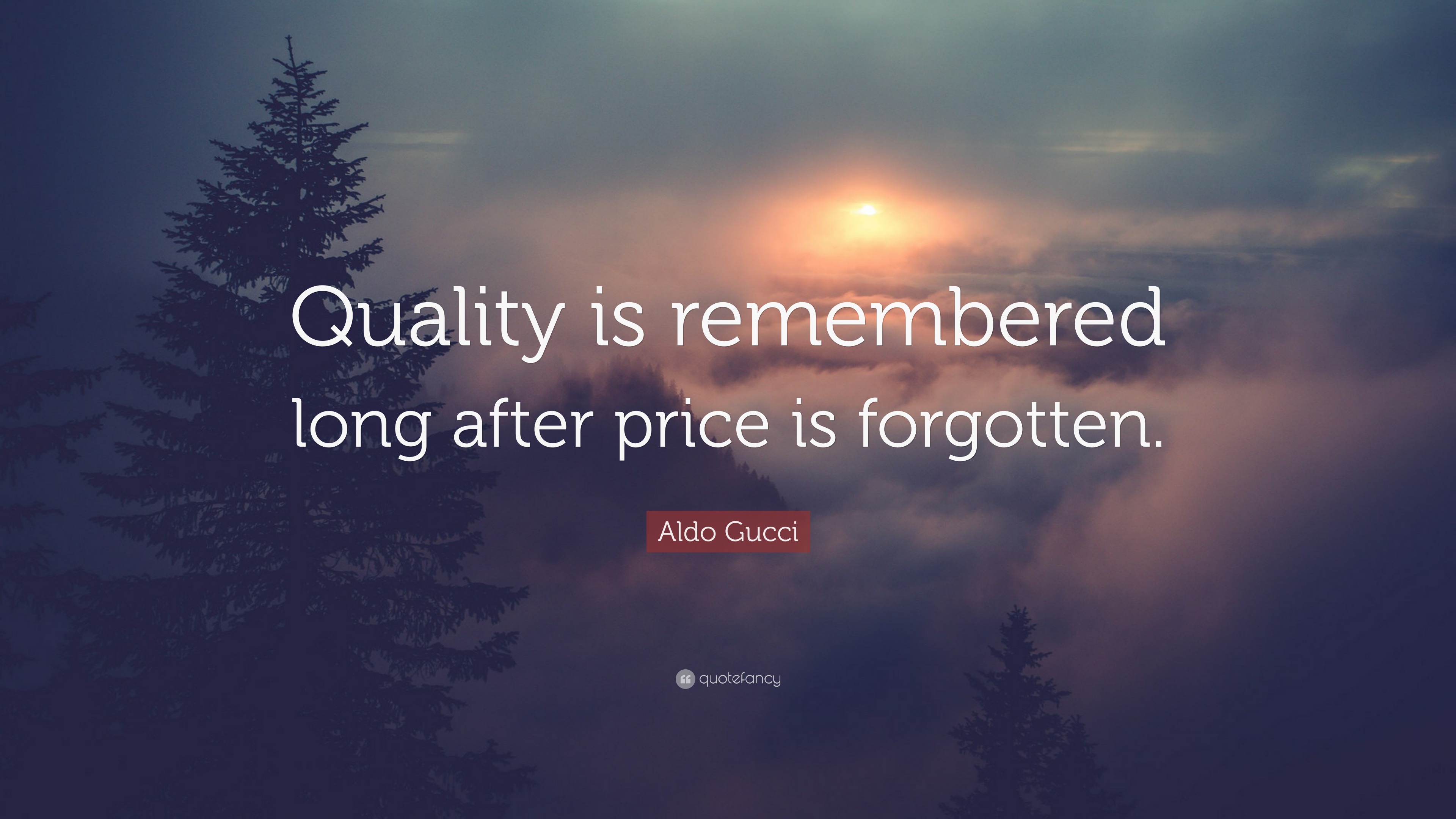 Aldo Gucci Quote: “Quality is remembered long after price is forgotten.”