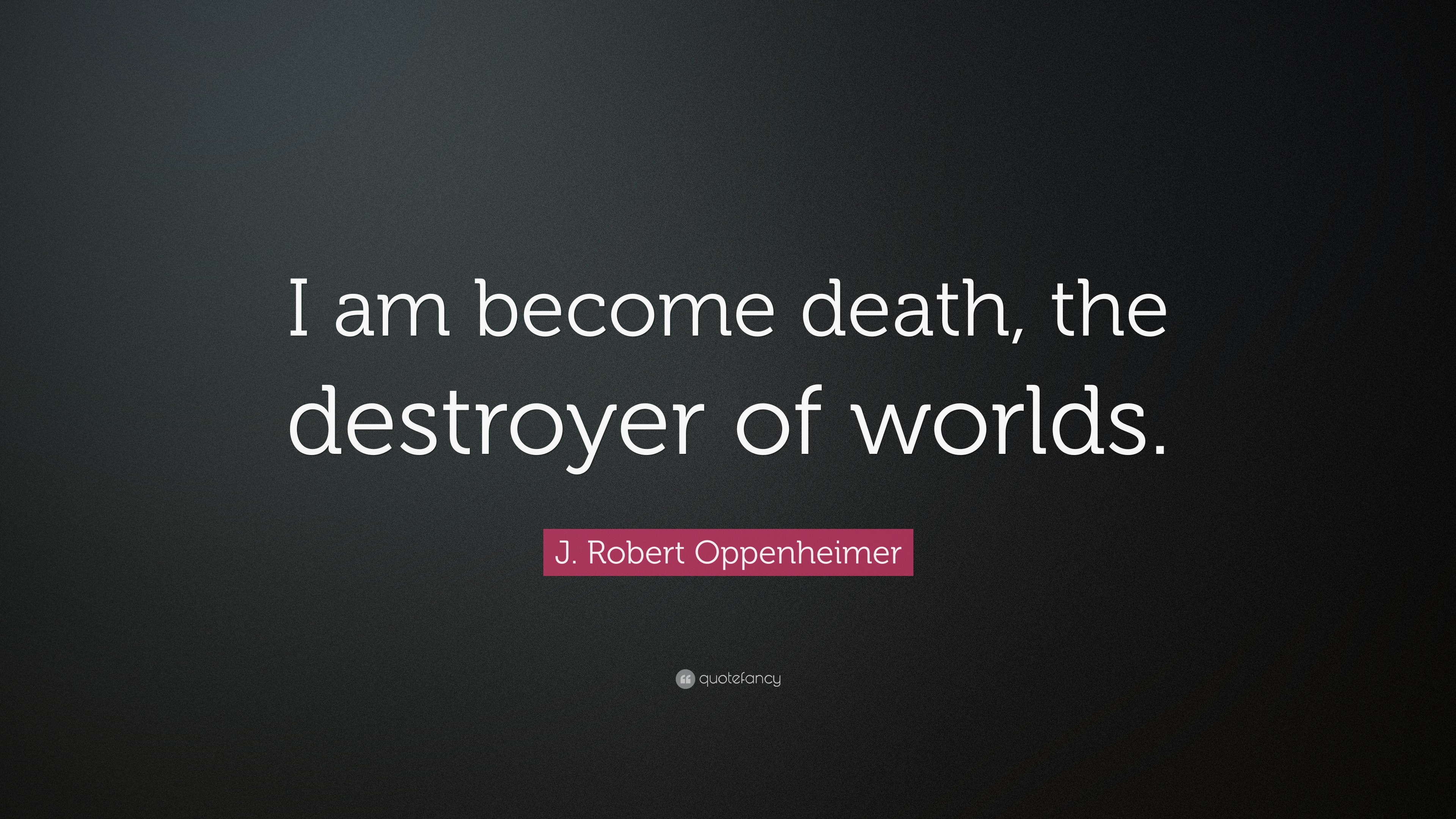 J. Robert Oppenheimer Quote: “I am become death, the destroyer of worlds.”