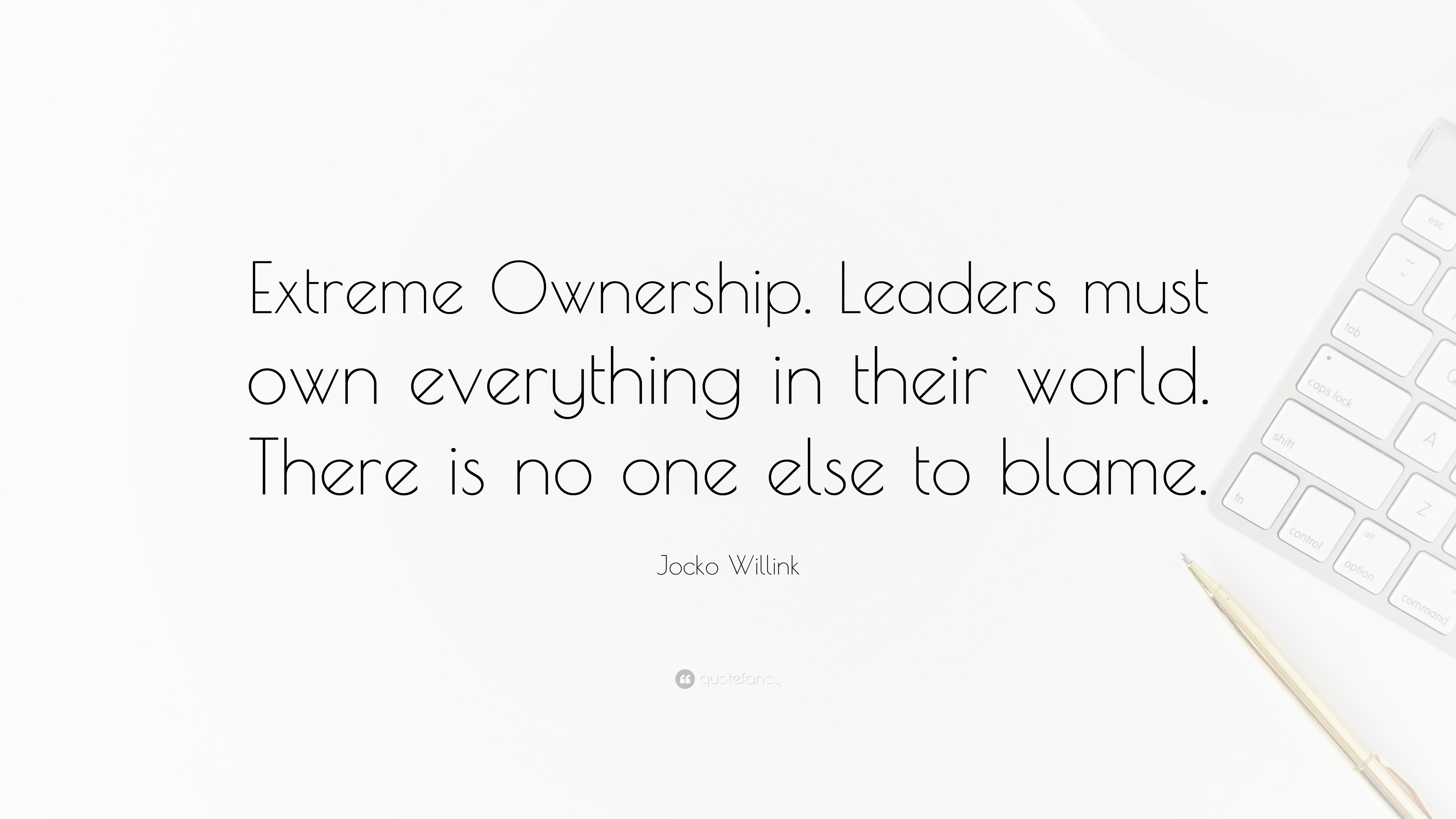 Jocko Willink Quote: “Extreme Ownership. Leaders must own everything in ...